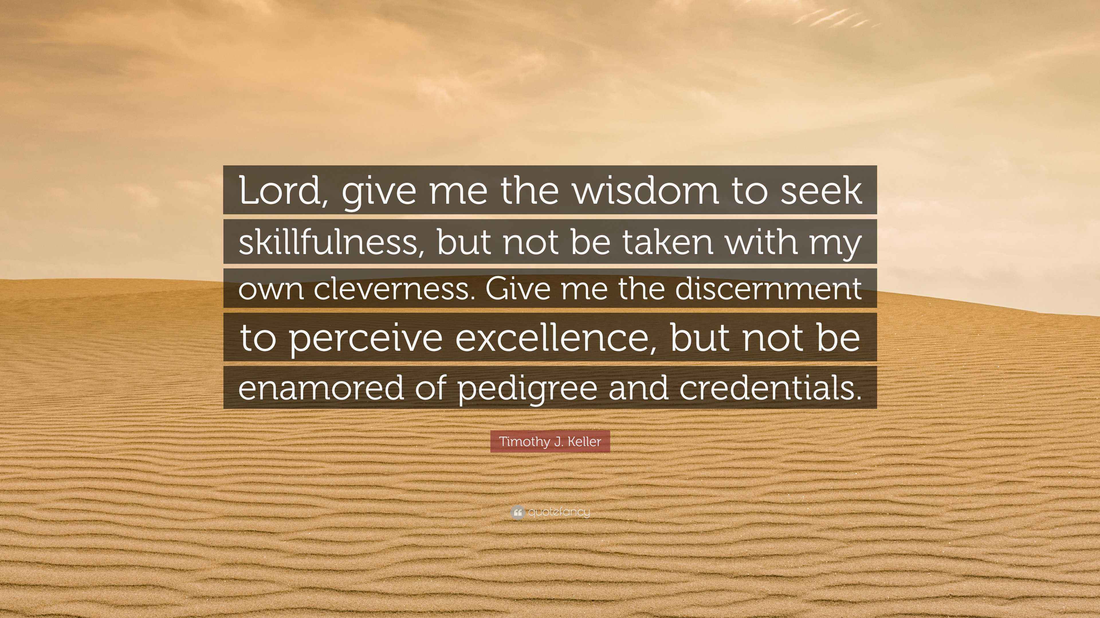 Timothy J. Keller Quote: “Lord, give me the wisdom to seek skillfulness ...