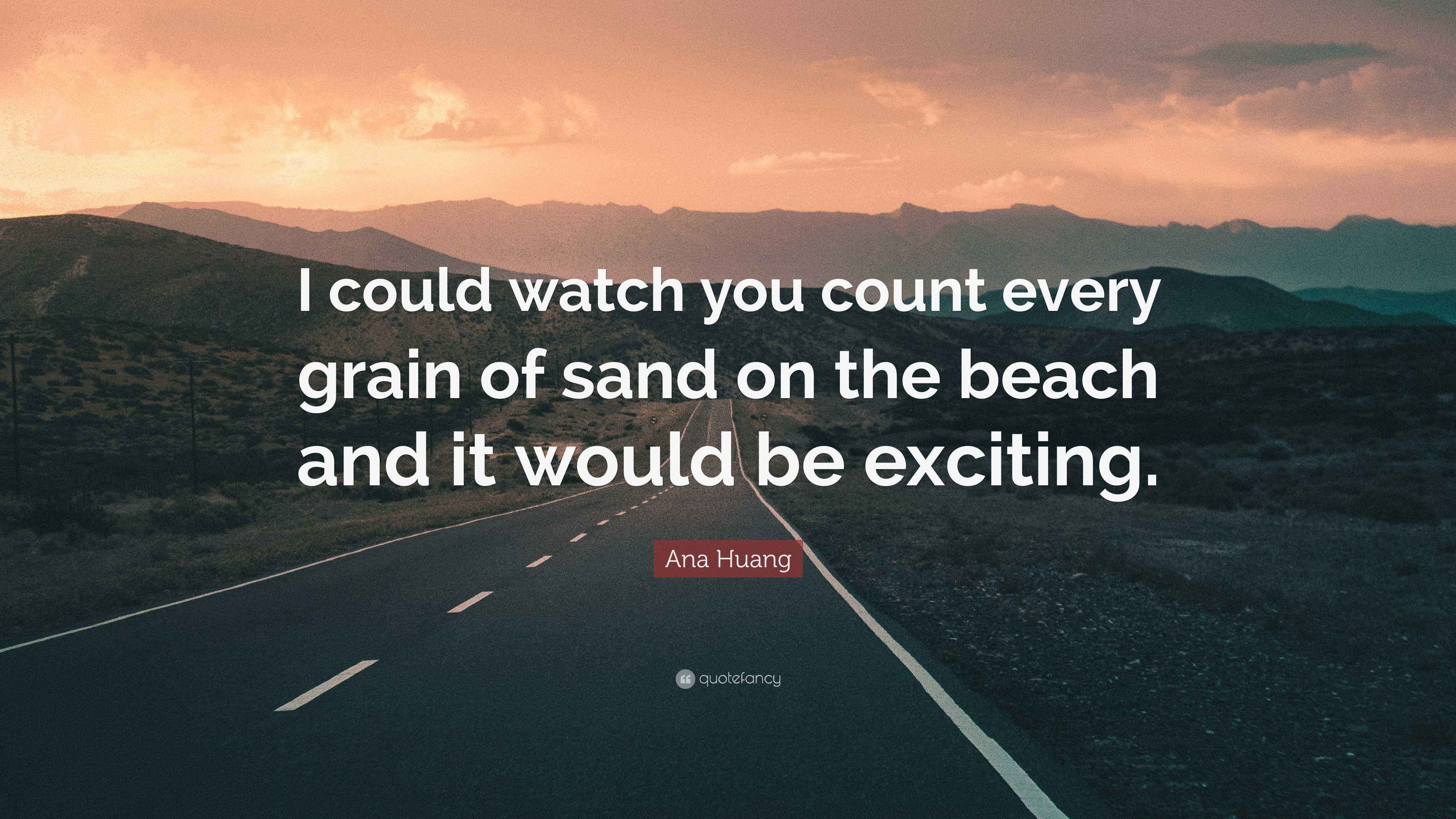 Ana Huang Quote: “I could watch you count every grain of sand on the ...