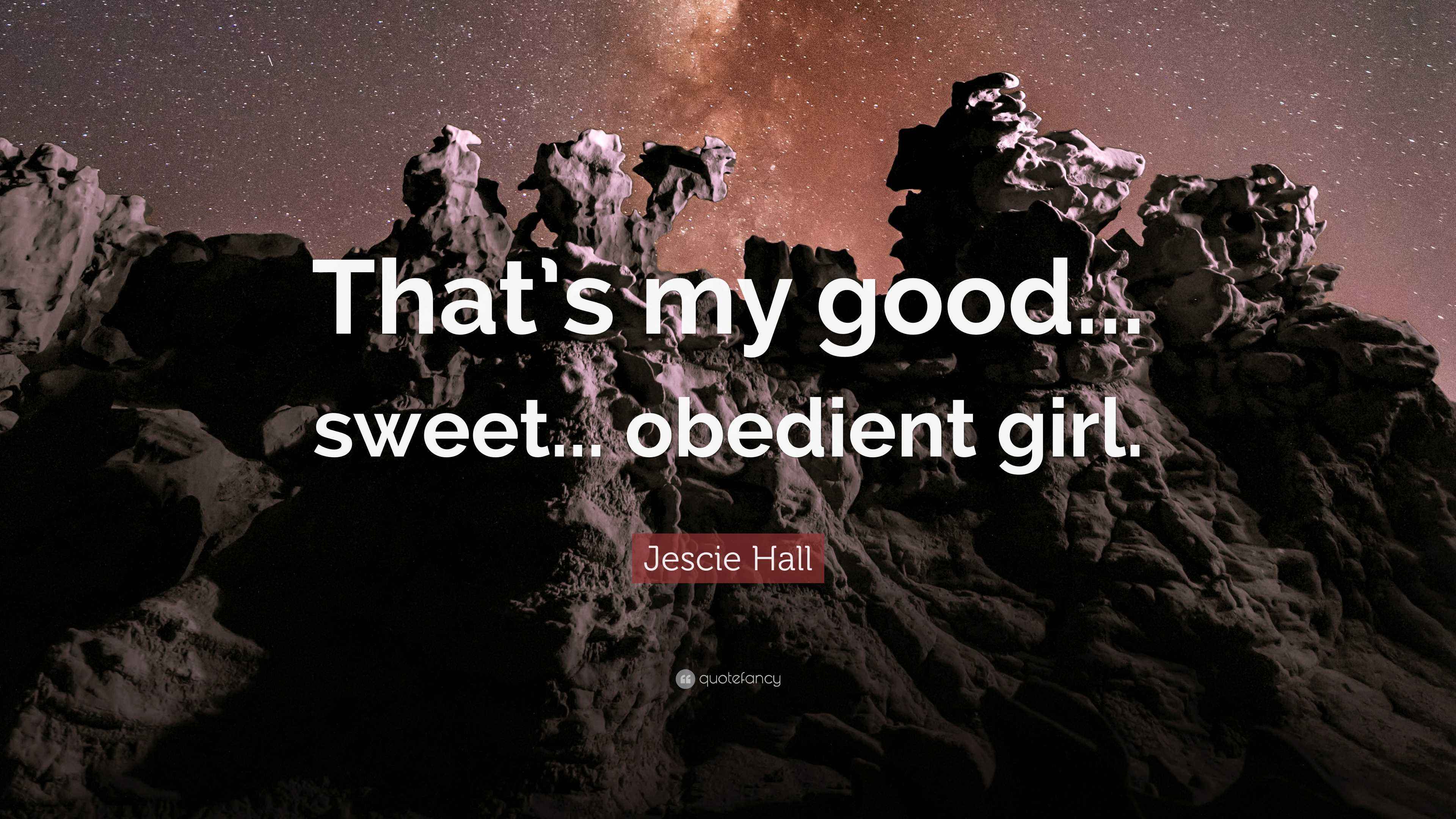 Jescie Hall Quote “thats My Good Sweet Obedient Girl ”