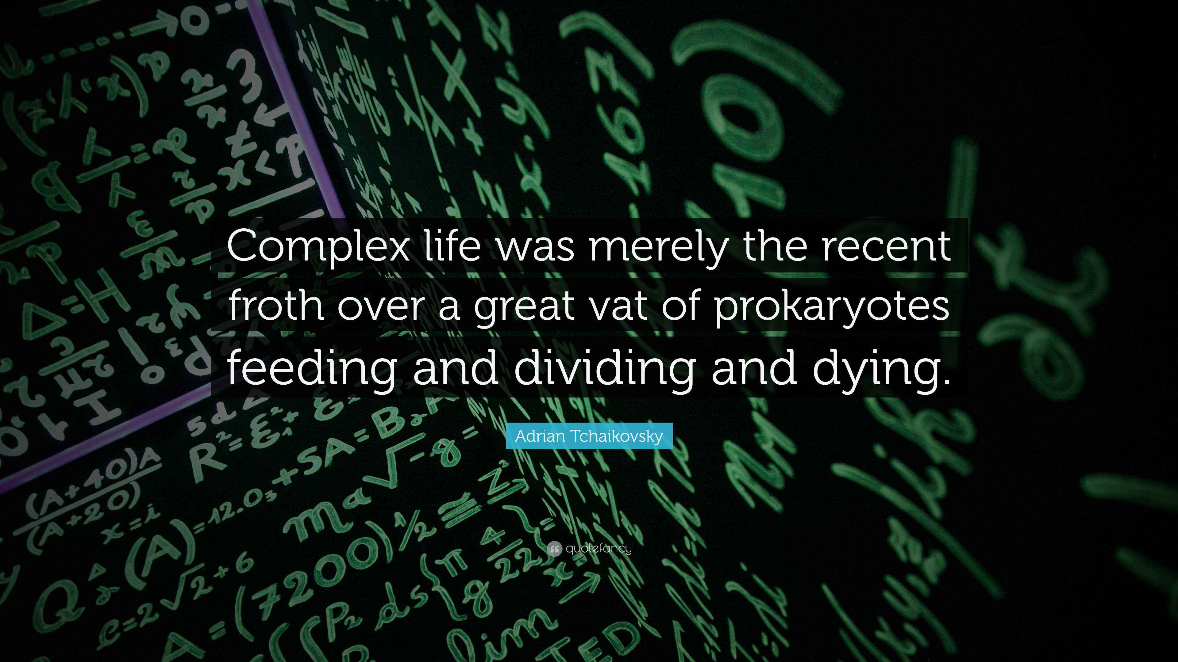 Adrian Tchaikovsky Quote: “Complex life was merely the recent froth ...