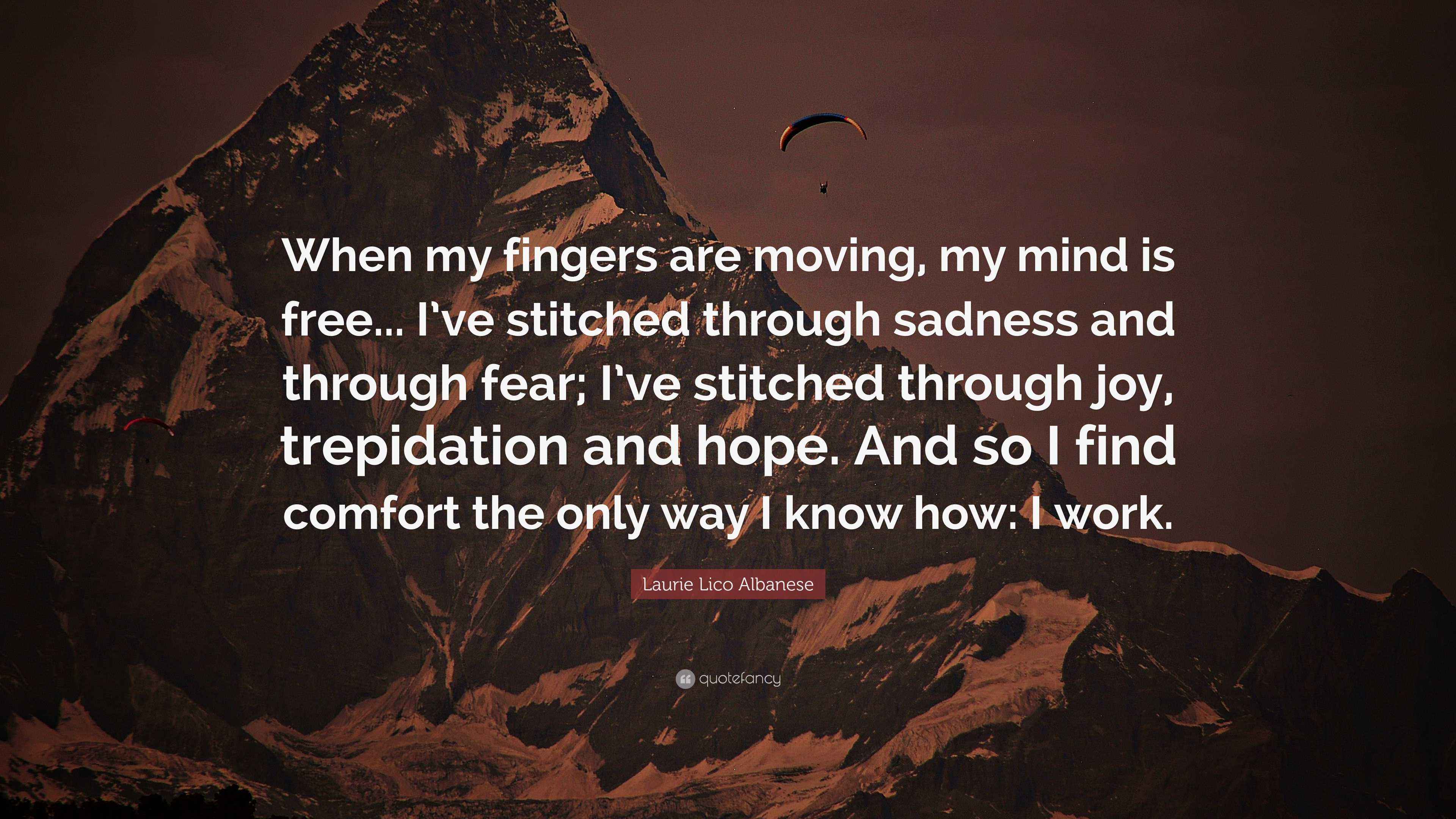 Laurie Lico Albanese Quote: “When my fingers are moving, my mind is ...