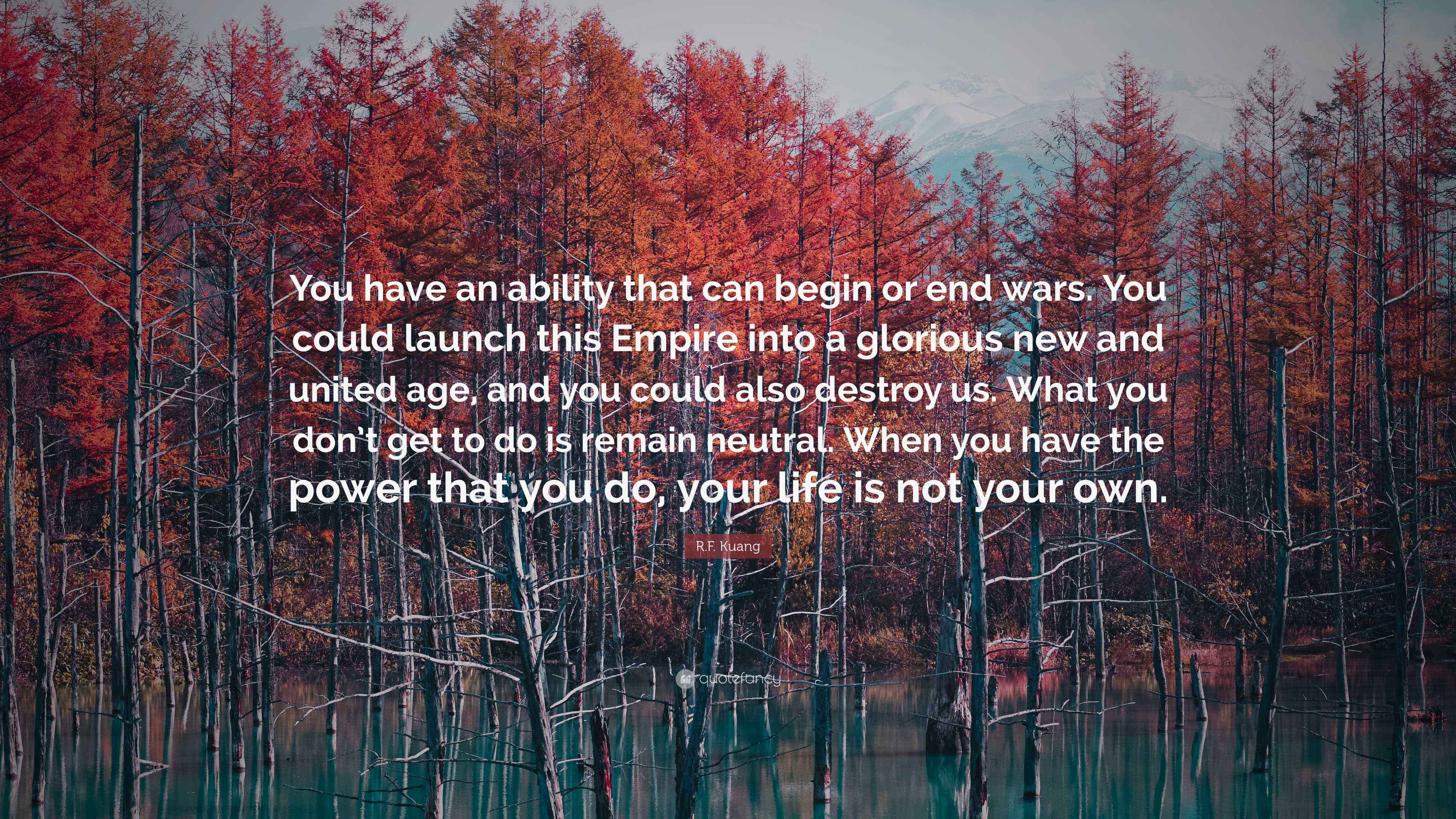 R.F. Kuang Quote: “You have an ability that can begin or end wars. You ...