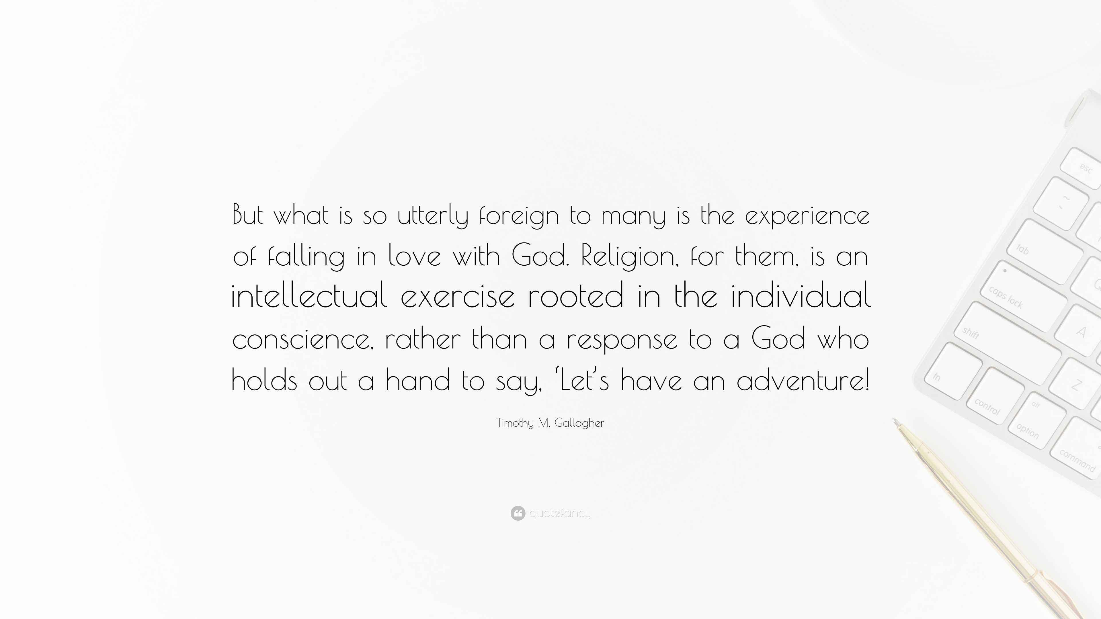Timothy M. Gallagher Quote: “But what is so utterly foreign to many is ...