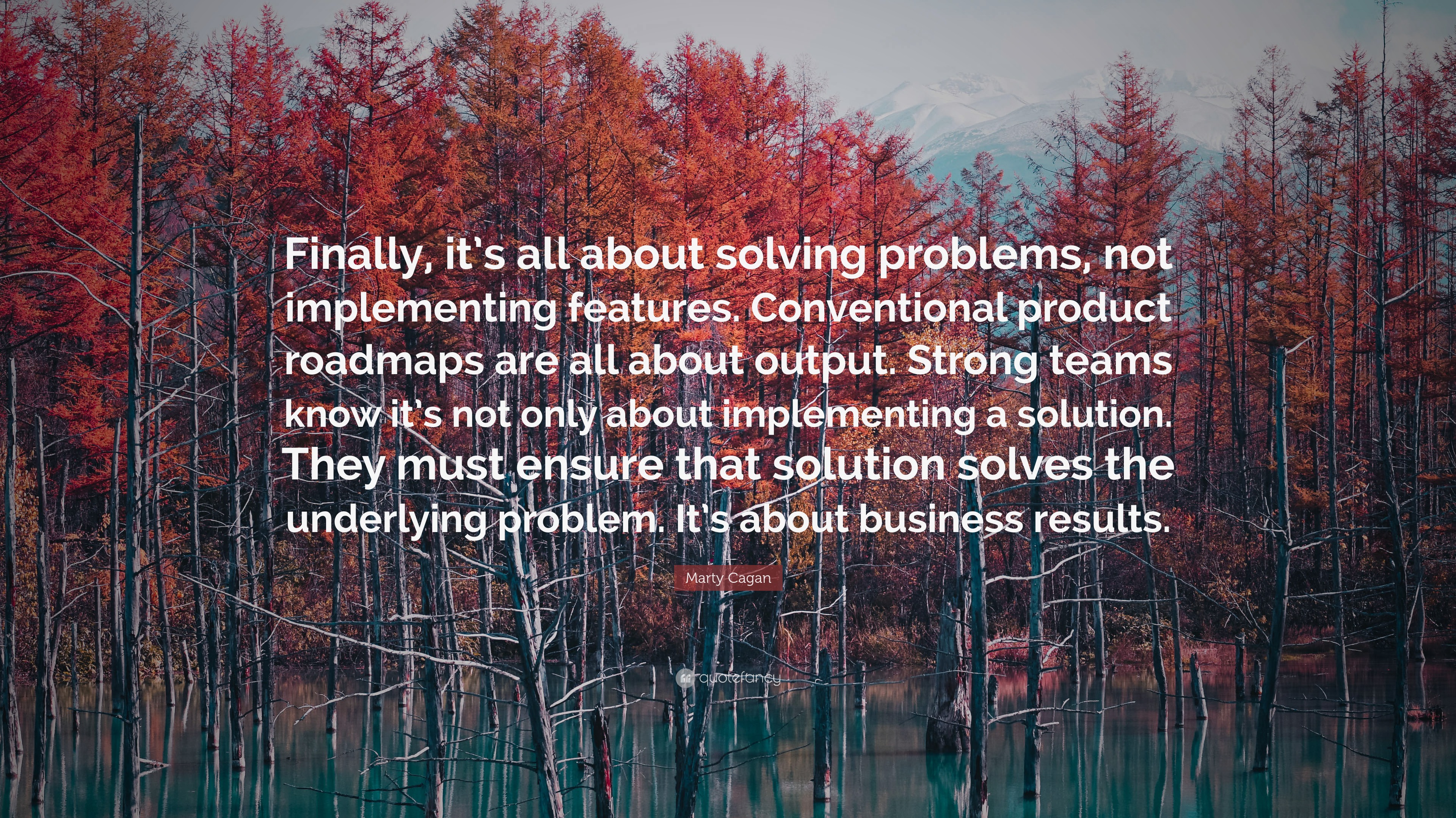Marty Cagan Quote: “Finally, it’s all about solving problems, not ...