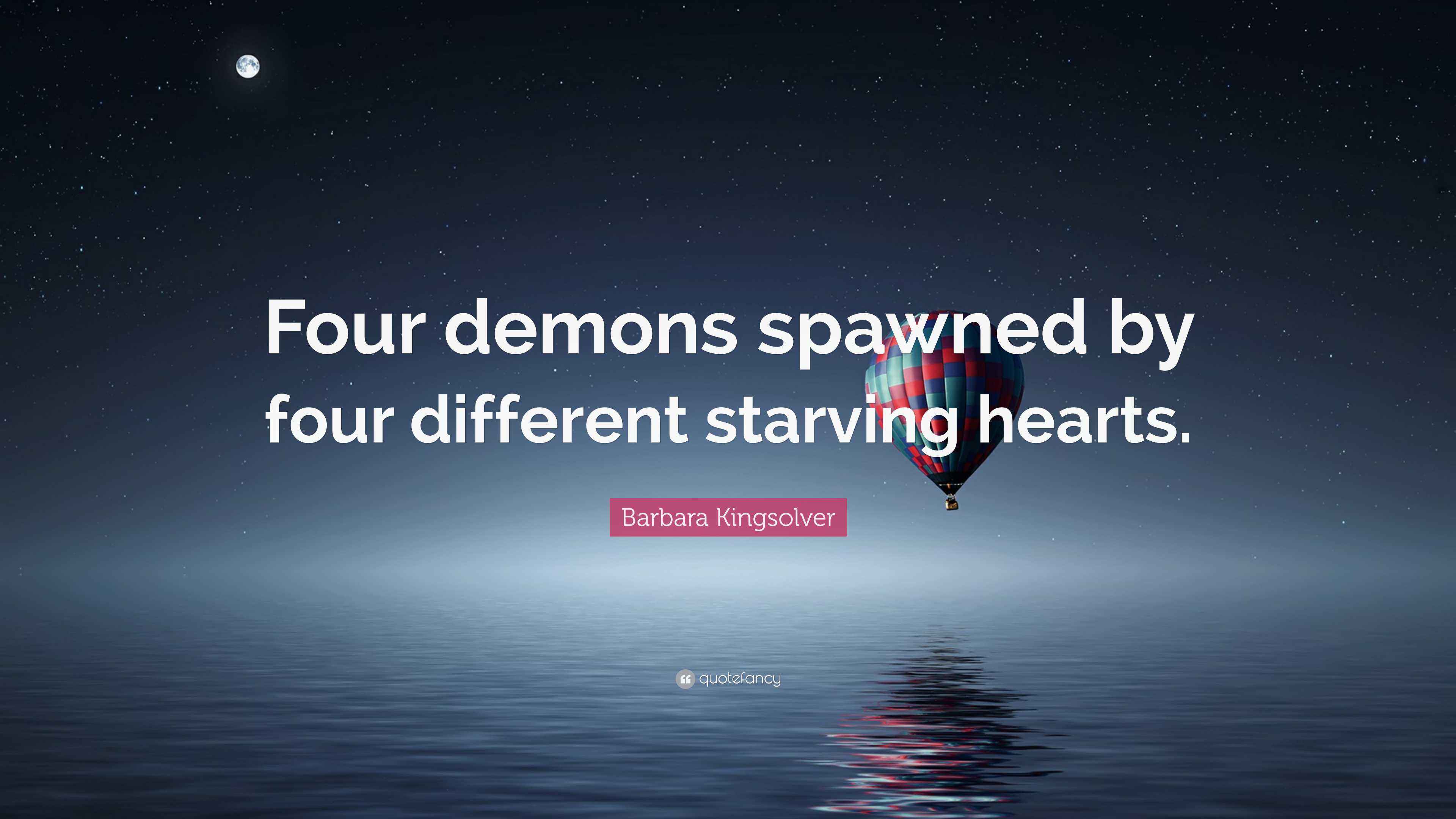 Barbara Kingsolver Quote: “Four demons spawned by four different ...