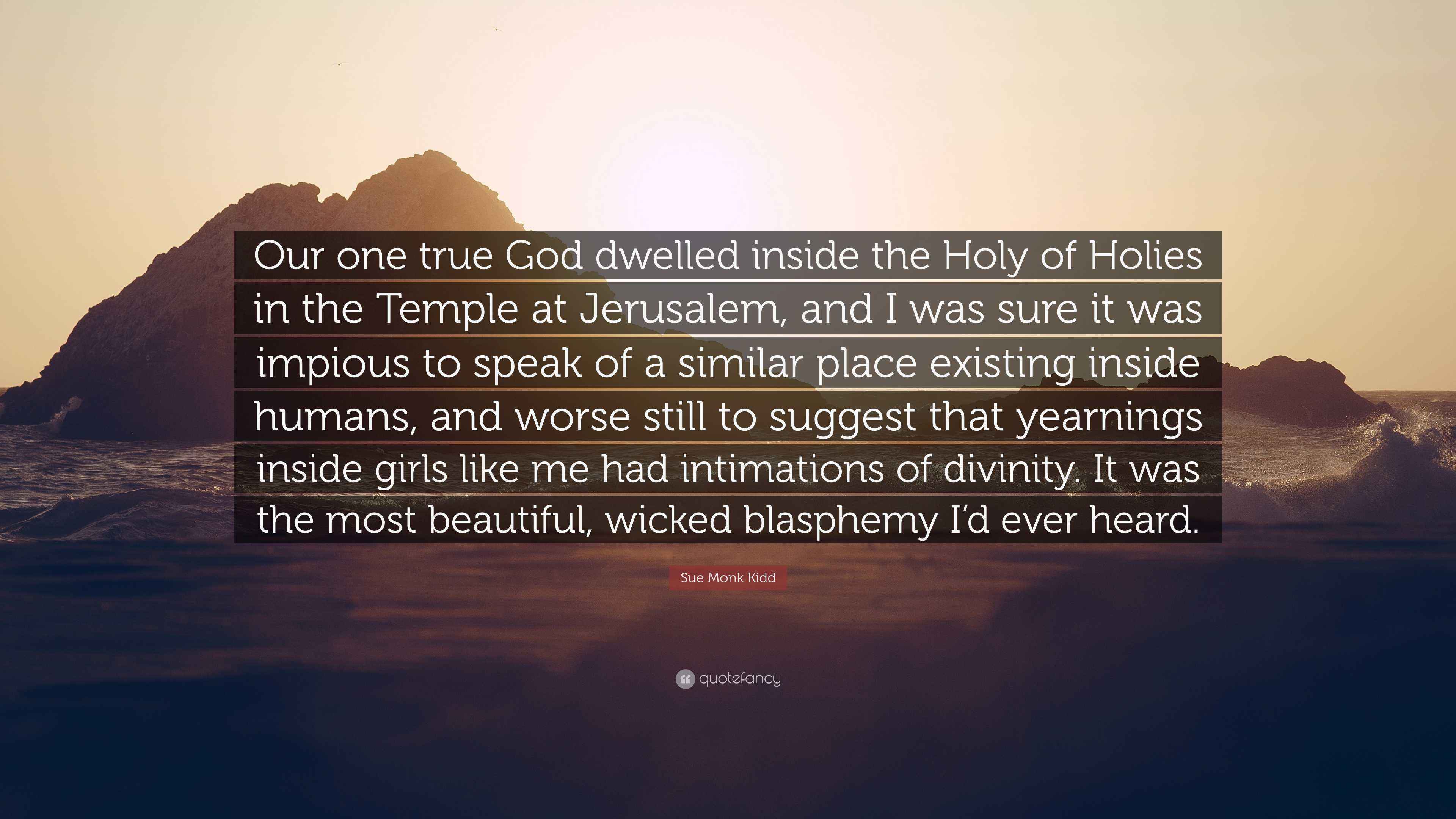Sue Monk Kidd Quote: “Our one true God dwelled inside the Holy of ...