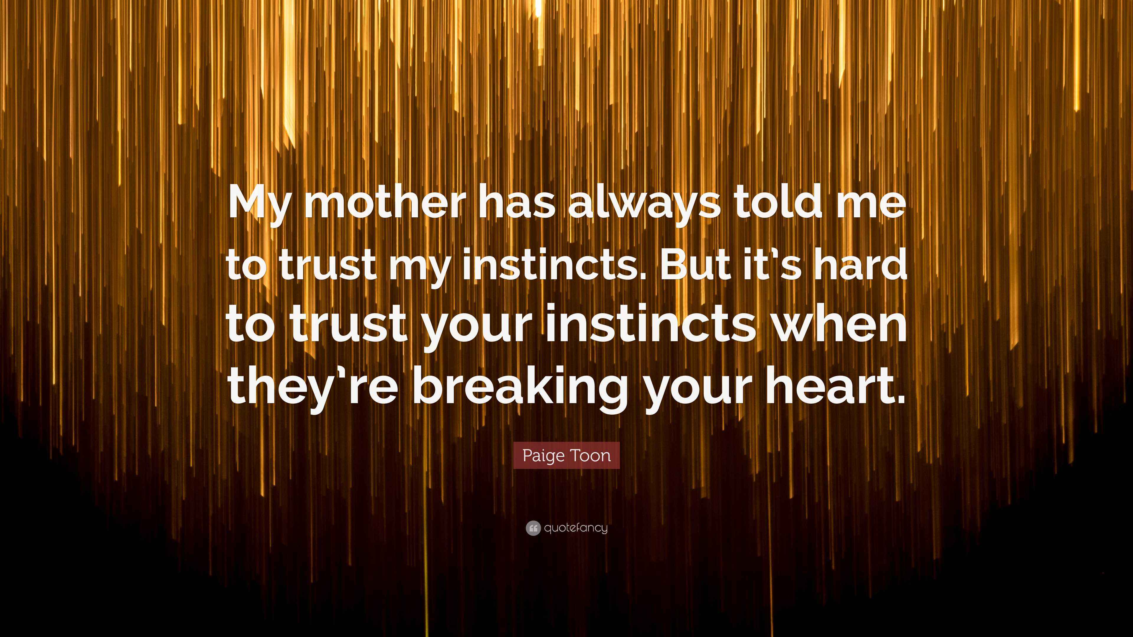 Paige Toon Quote: “My mother has always told me to trust my instincts ...