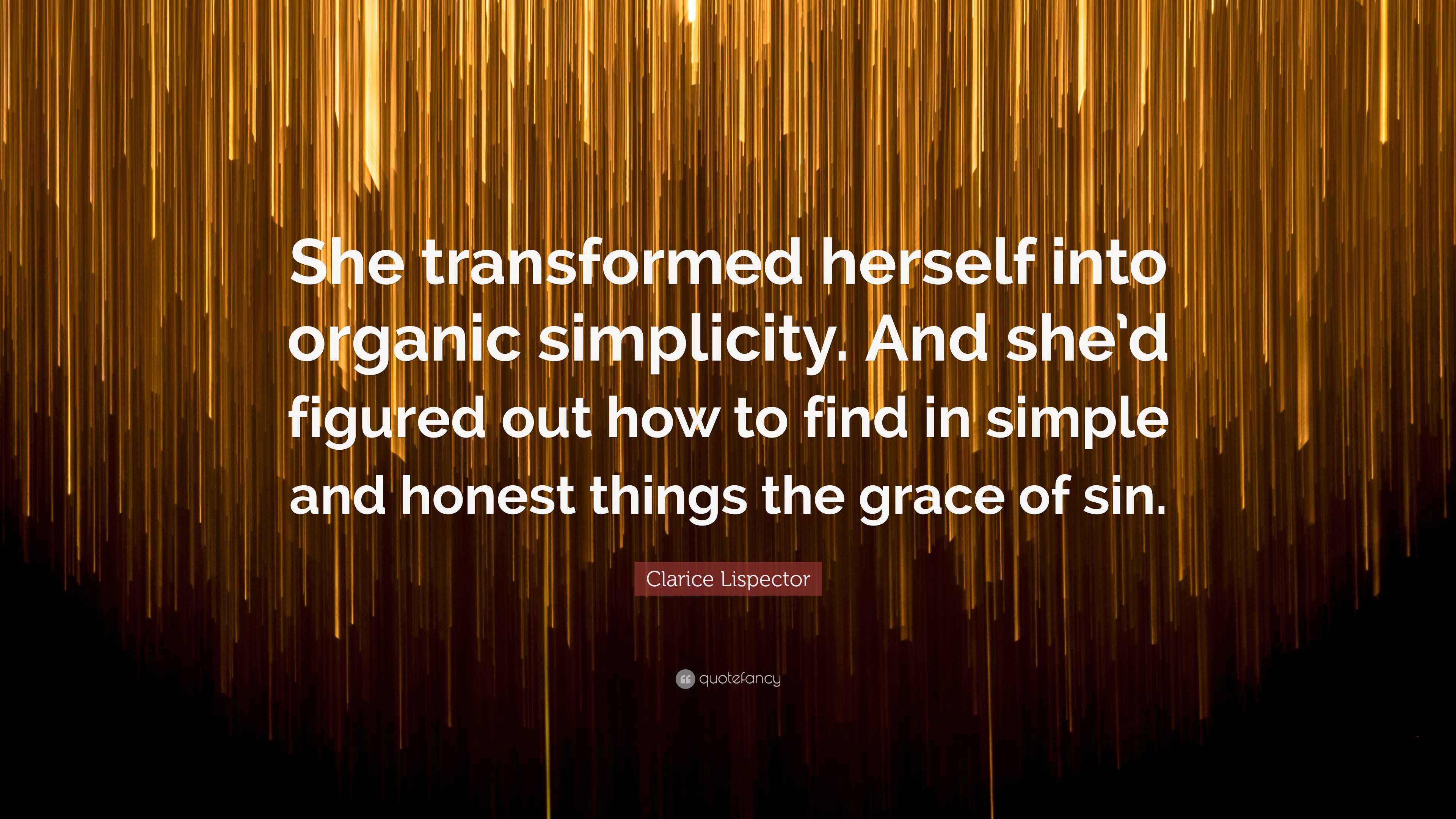 Clarice Lispector Quote: “She transformed herself into organic simplicity. And she’d figured out ...