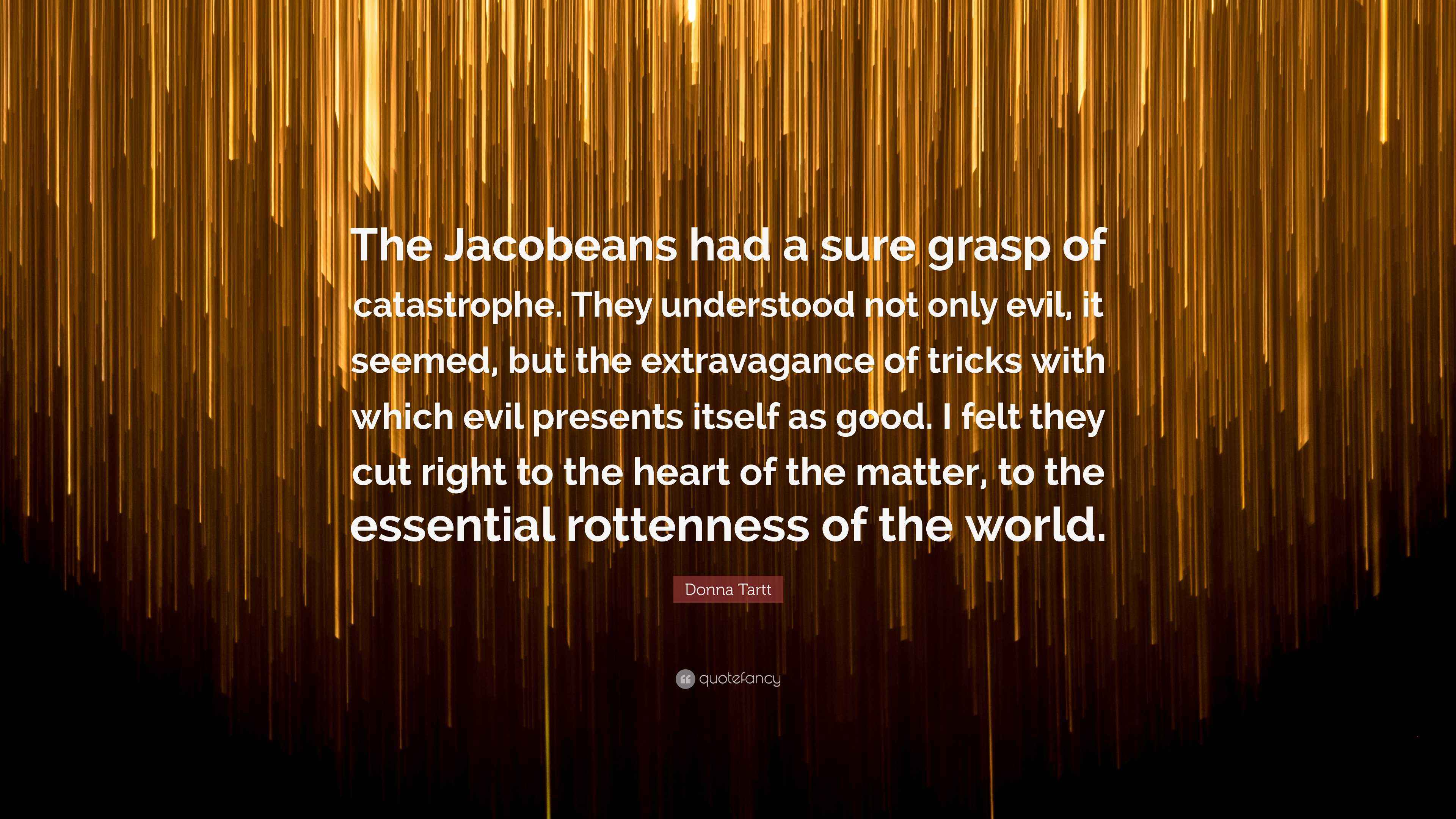 Donna Tartt Quote: “The Jacobeans had a sure grasp of catastrophe. They ...