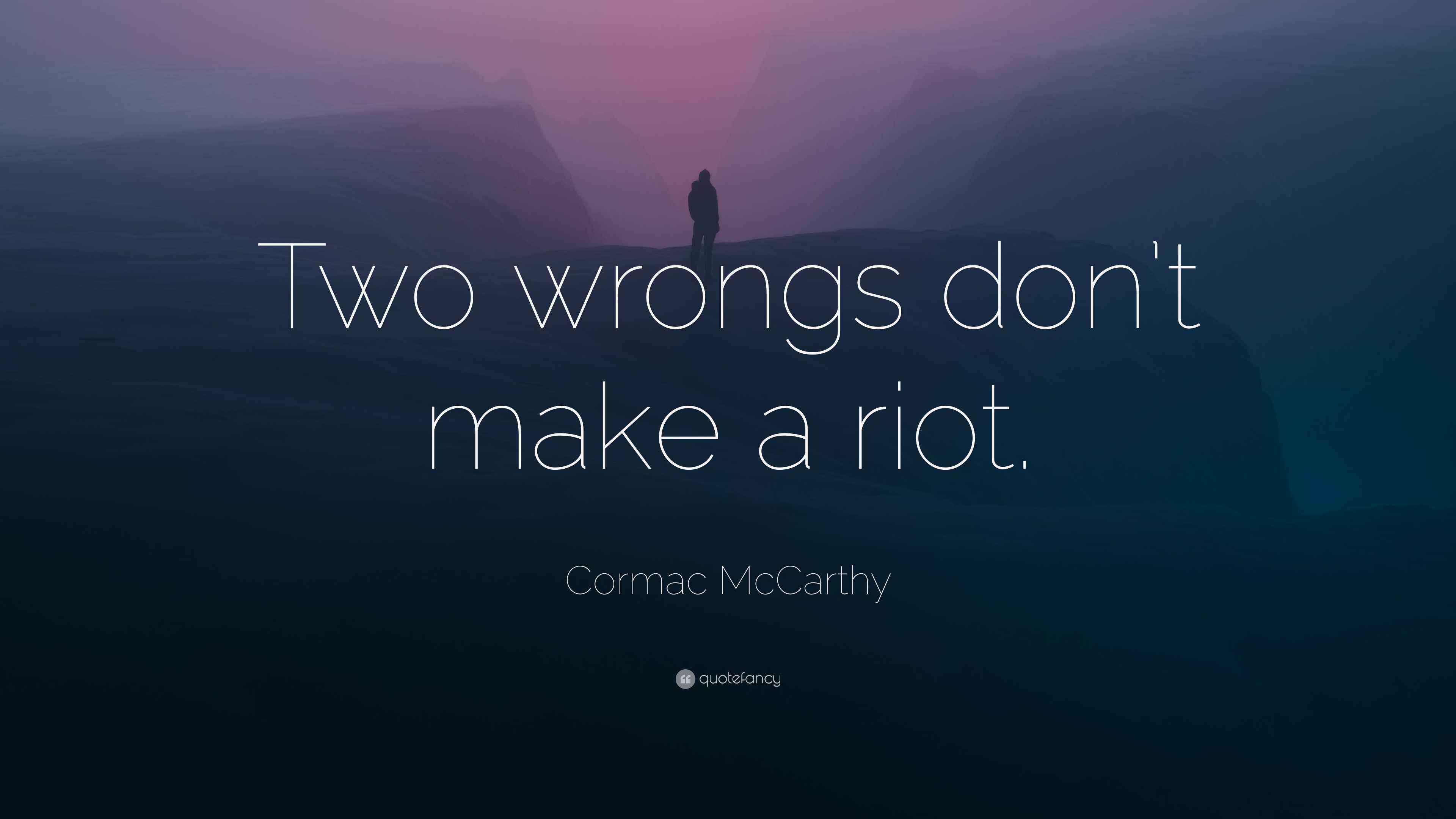 Cormac McCarthy Quote: “Two wrongs don’t make a riot.”