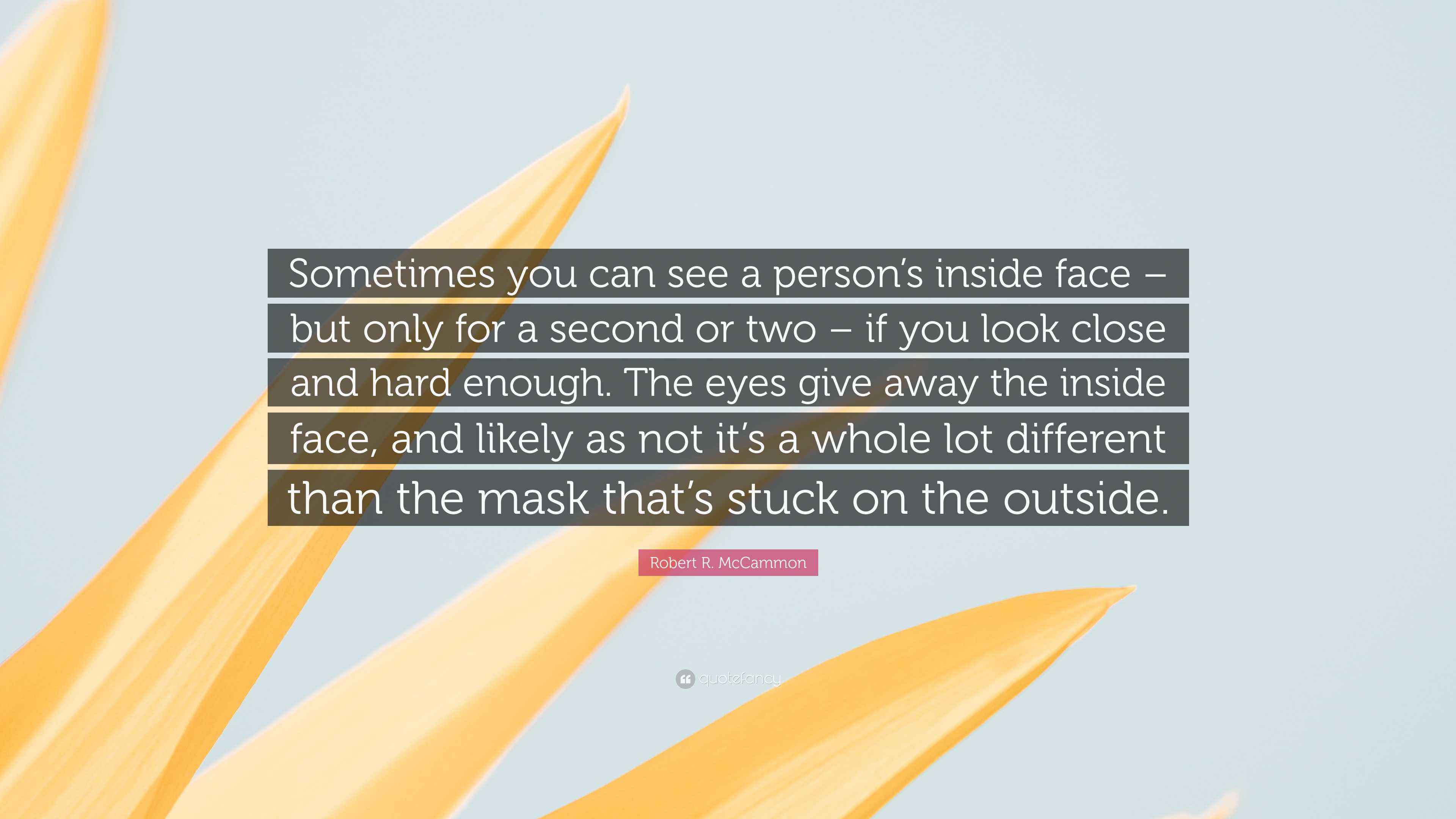 Robert R. McCammon Quote: “Sometimes you can see a person’s inside face ...