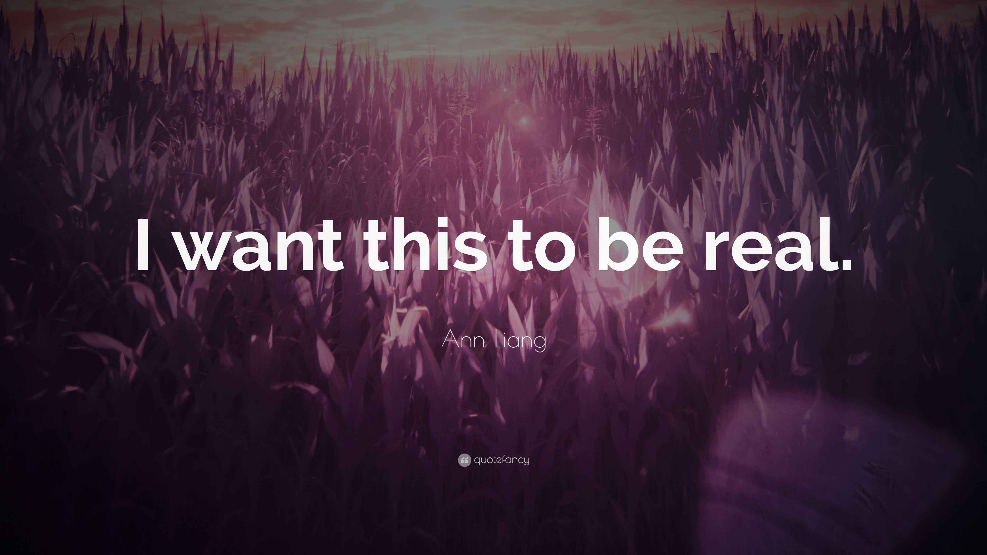 Ann Liang Quote: “I want this to be real.”
