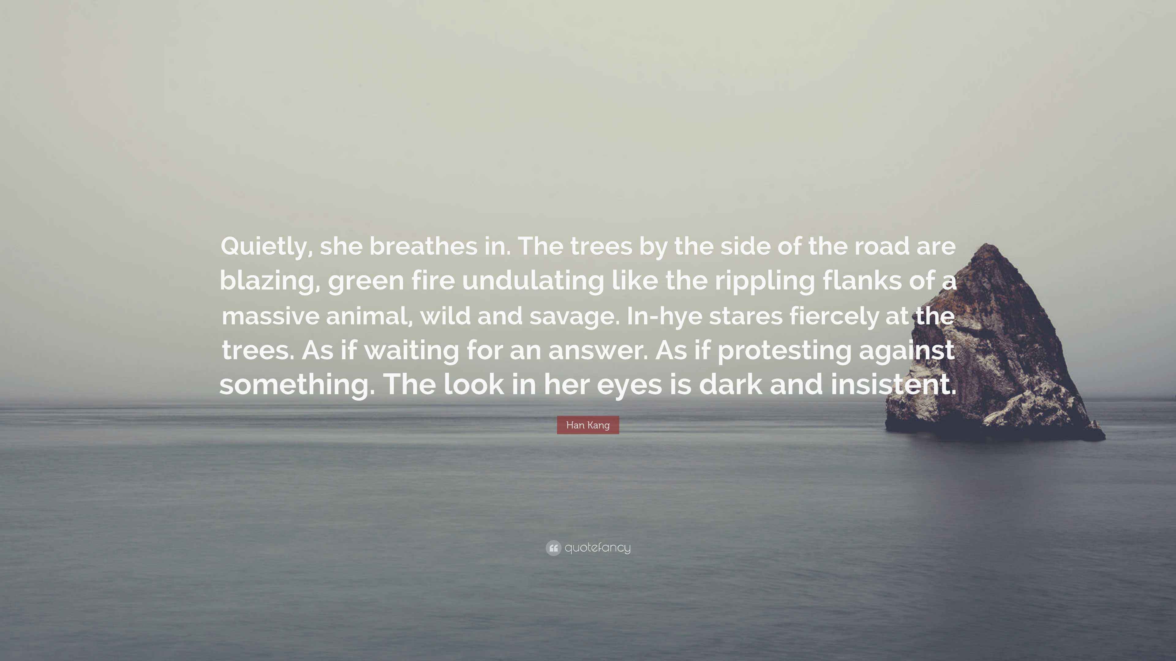 Han Kang Quote: “Quietly, she breathes in. The trees by the side of the ...