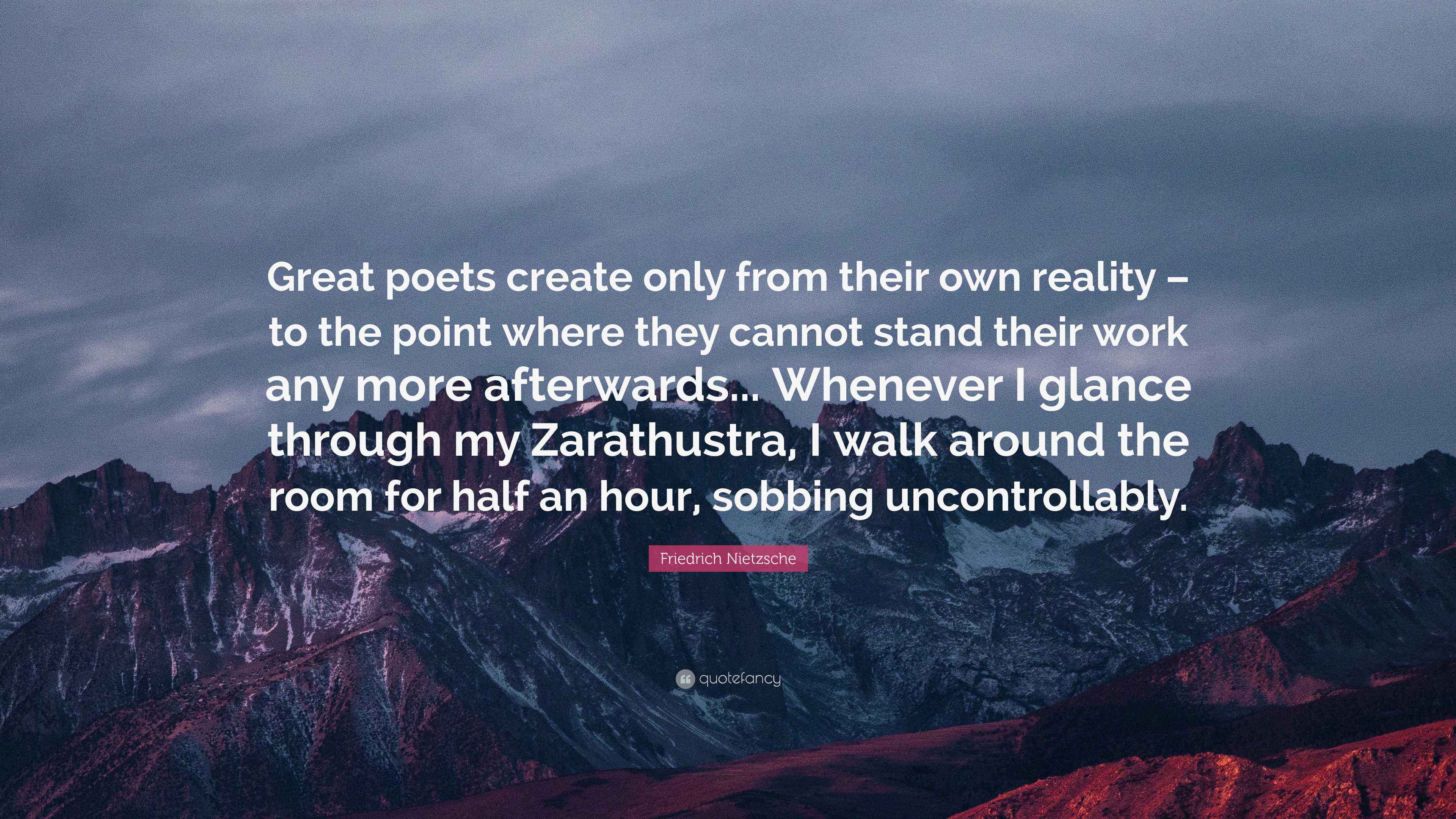 Friedrich Nietzsche Quote: “Great poets create only from their own ...