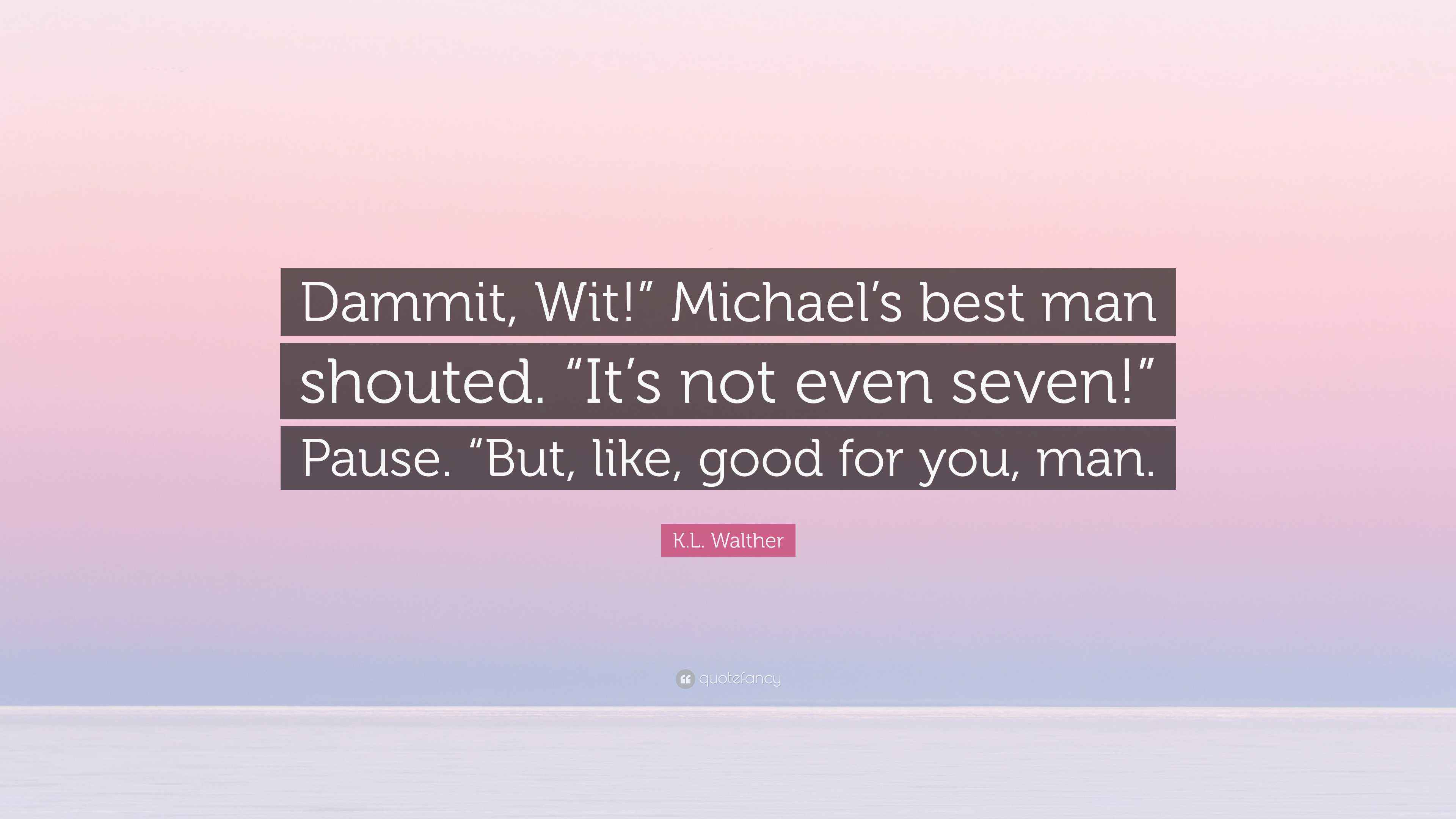 K.L. Walther Quote: “Dammit, Wit!” Michael’s best man shouted. “It’s ...