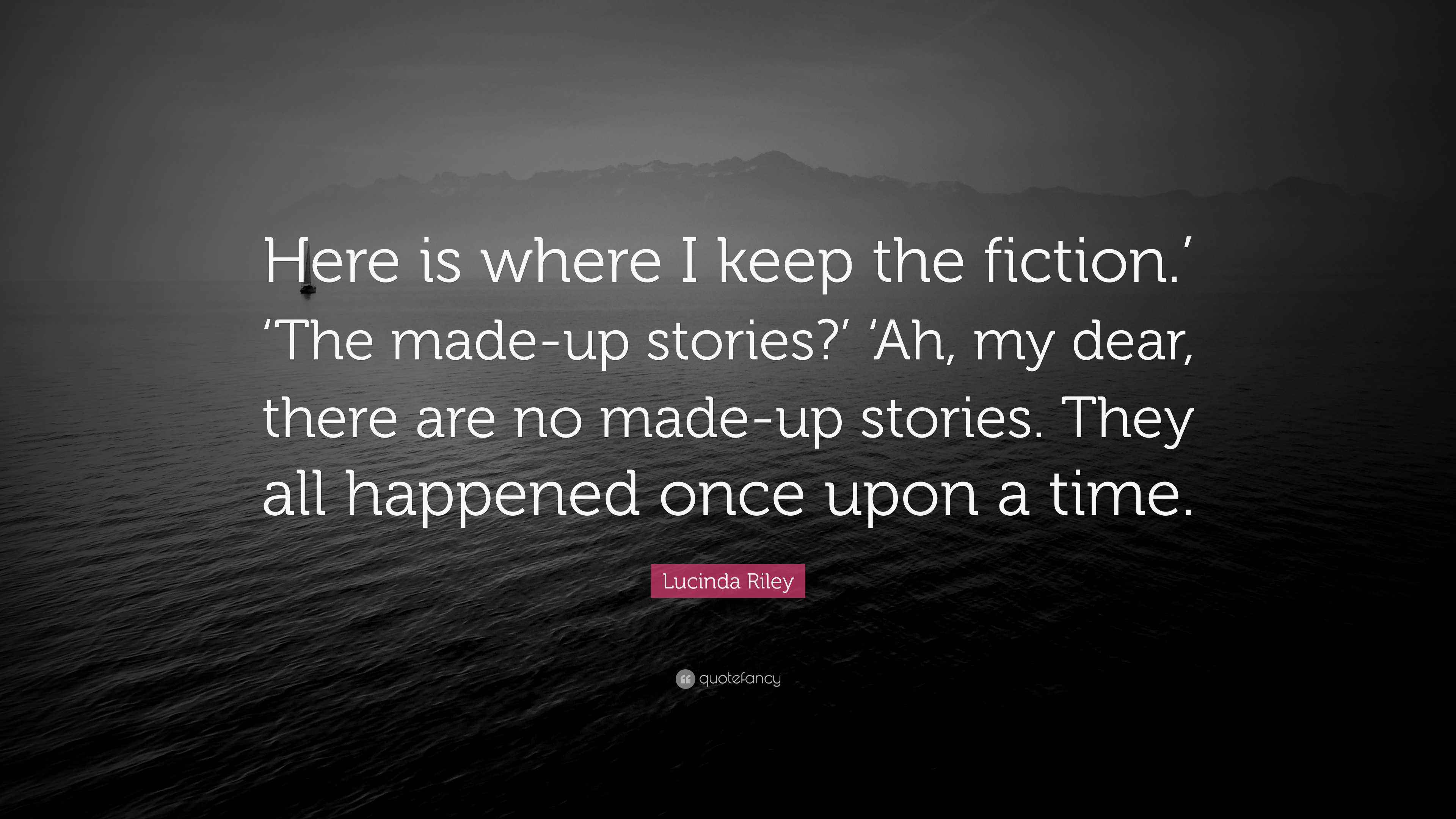 Lucinda Riley Quote: “Here is where I keep the fiction.’ ‘The made-up ...