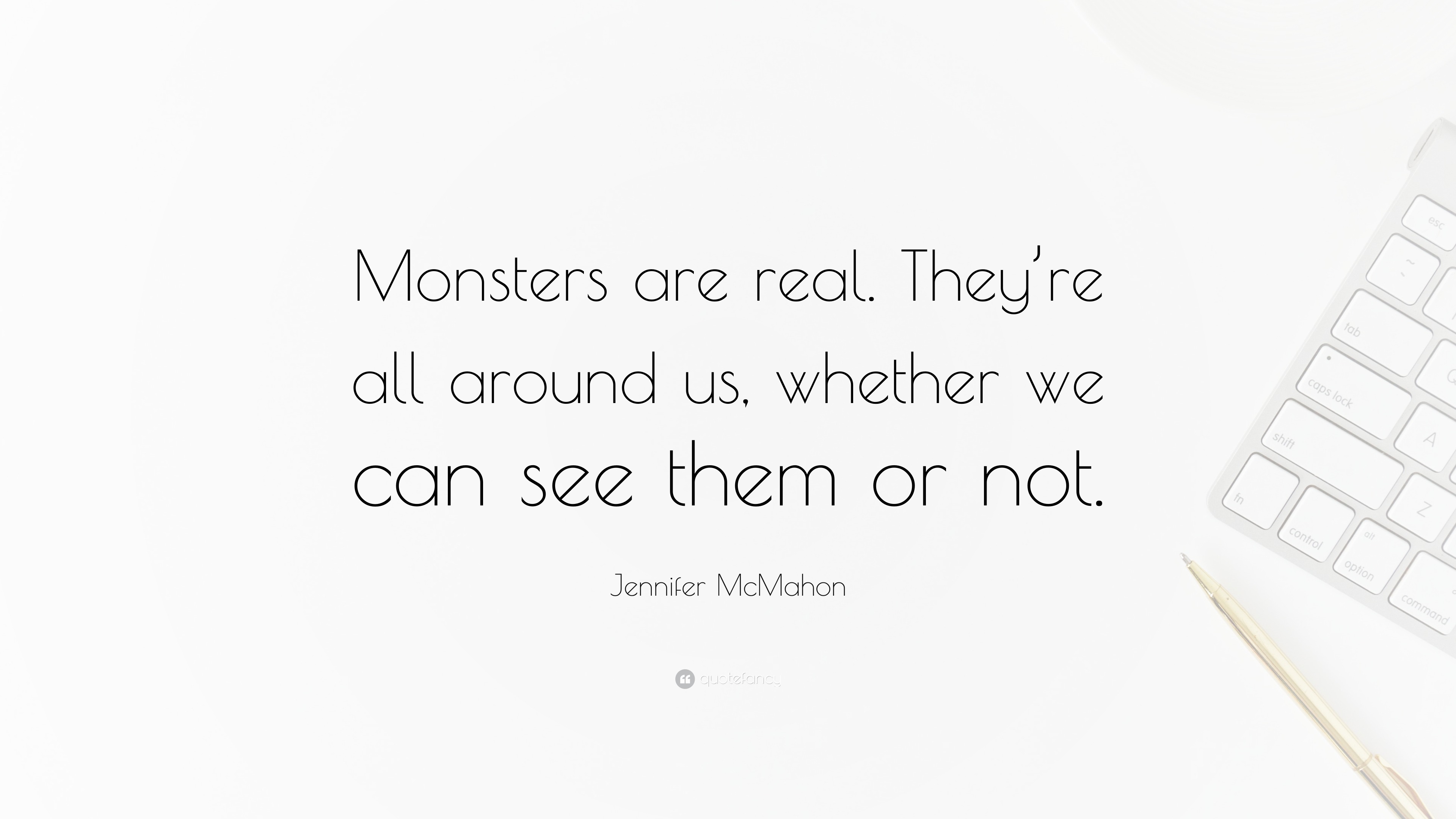 Jennifer McMahon Quote: “Monsters are real. They’re all around us ...