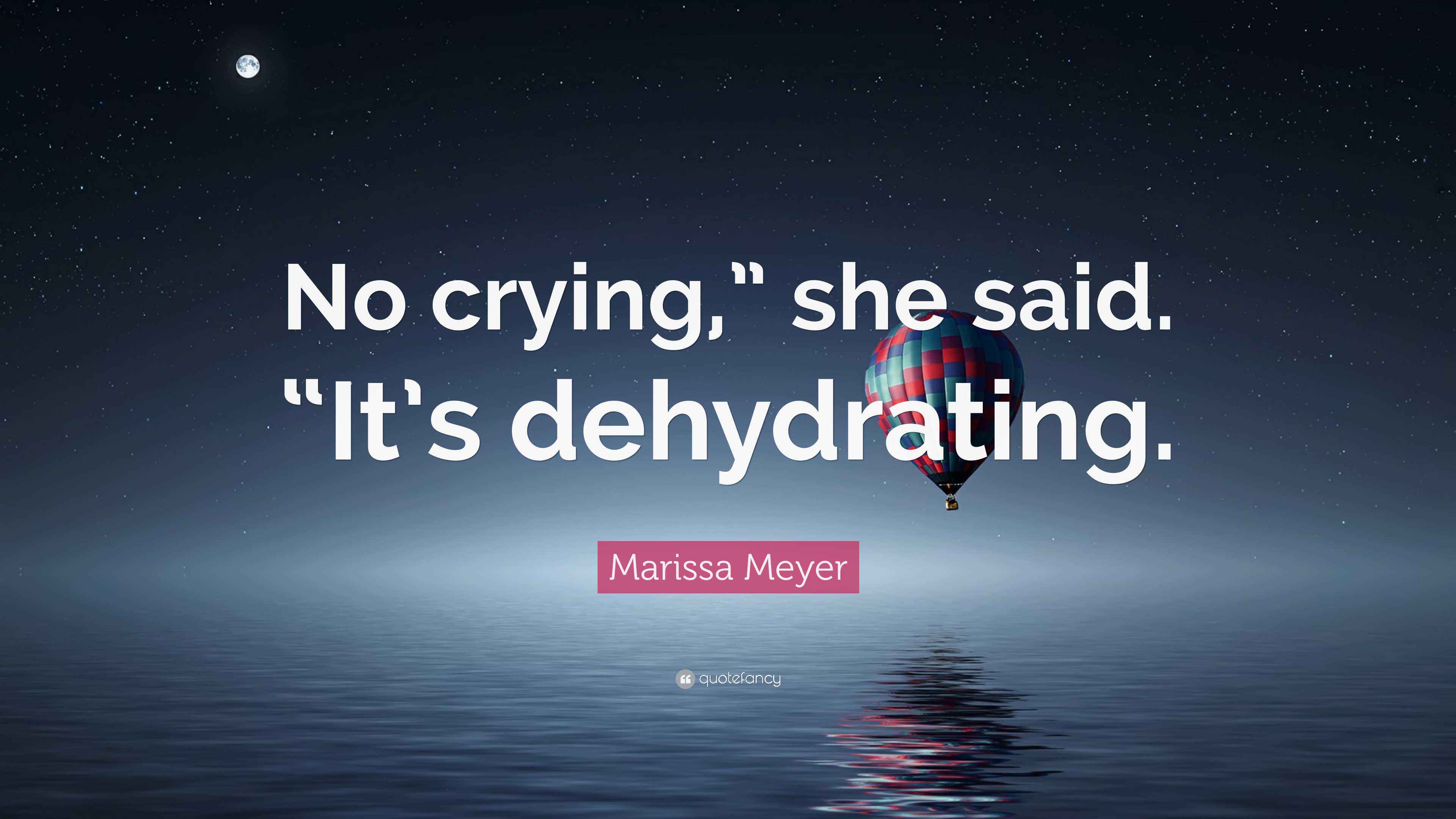 Marissa Meyer Quote: “No crying,” she said. “It’s dehydrating.”