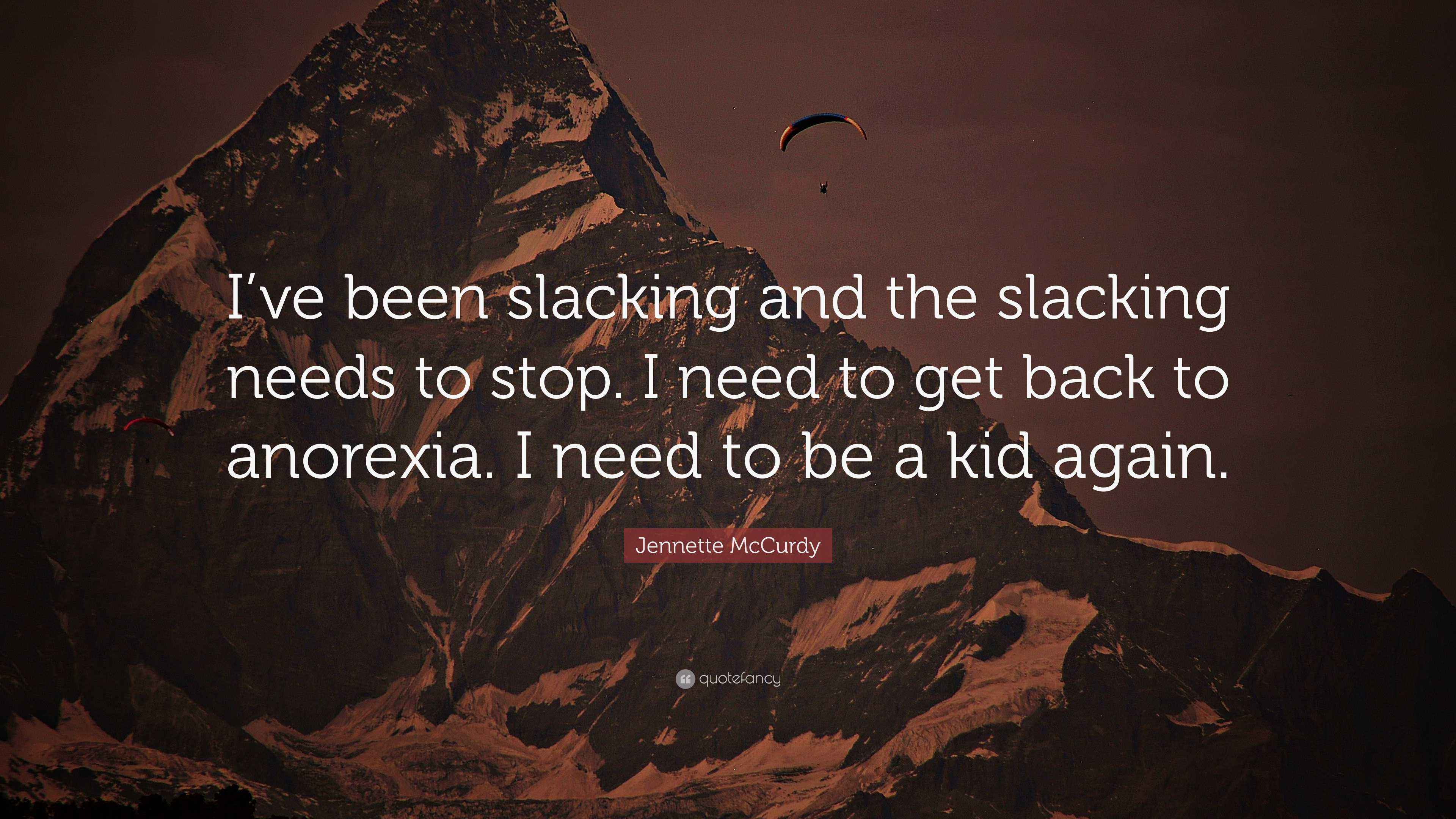Jennette McCurdy Quote: “I’ve been slacking and the slacking needs to ...