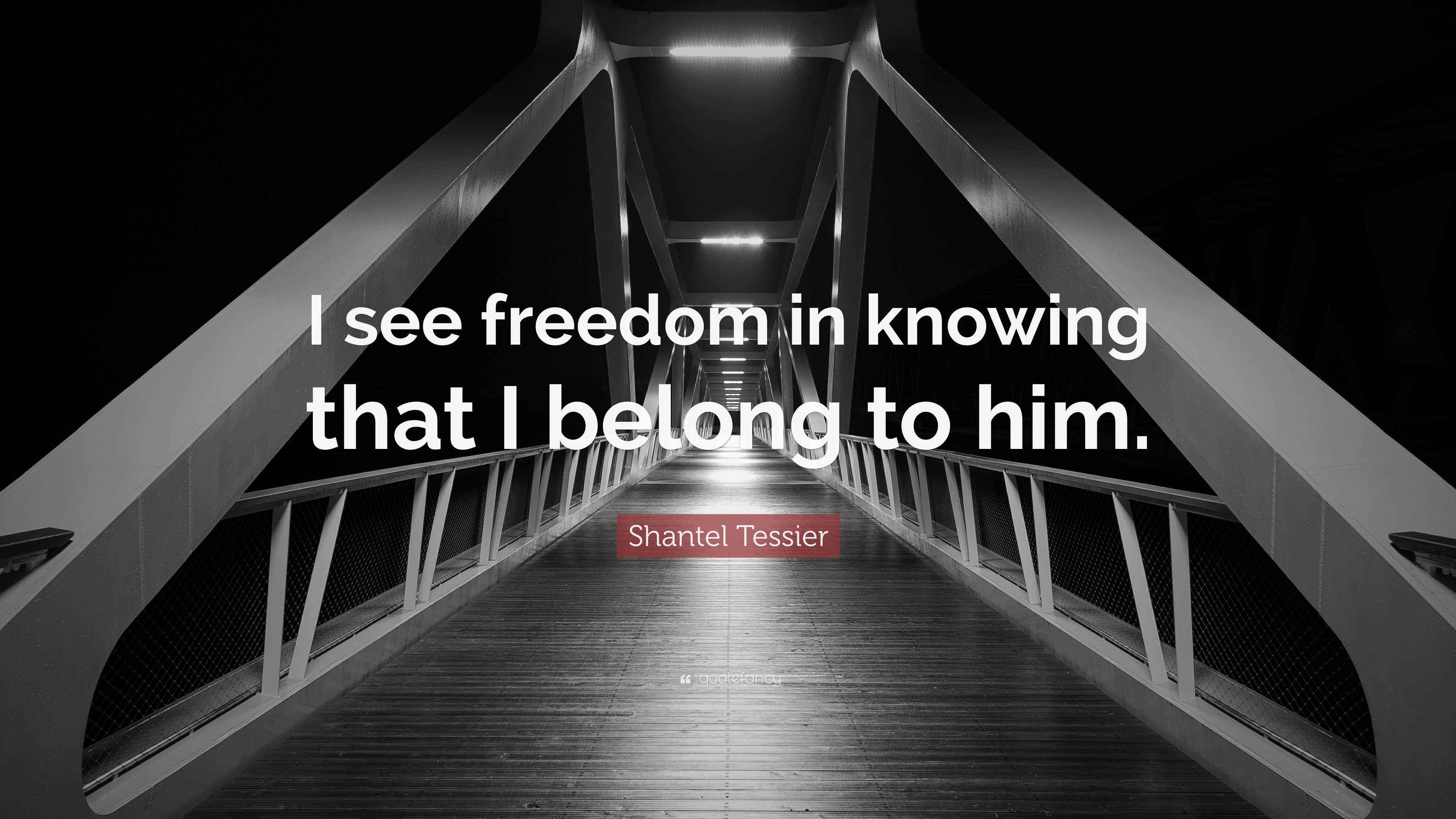 Shantel Tessier Quote: “I see freedom in knowing that I belong to him.”