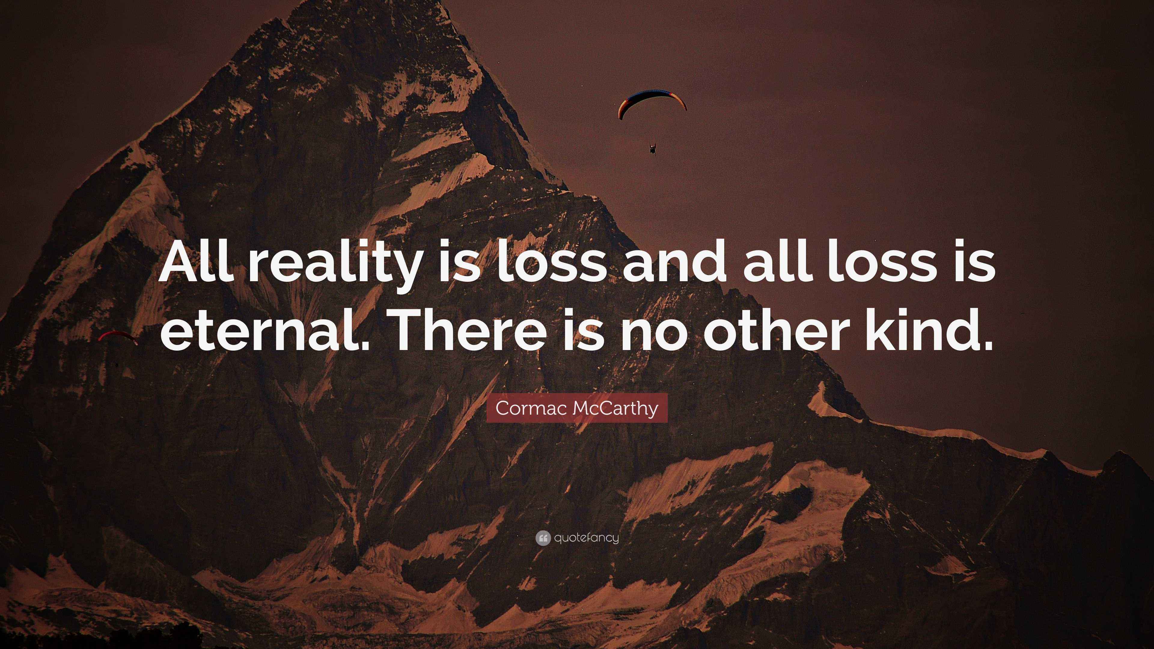 Cormac McCarthy Quote: “All reality is loss and all loss is eternal ...