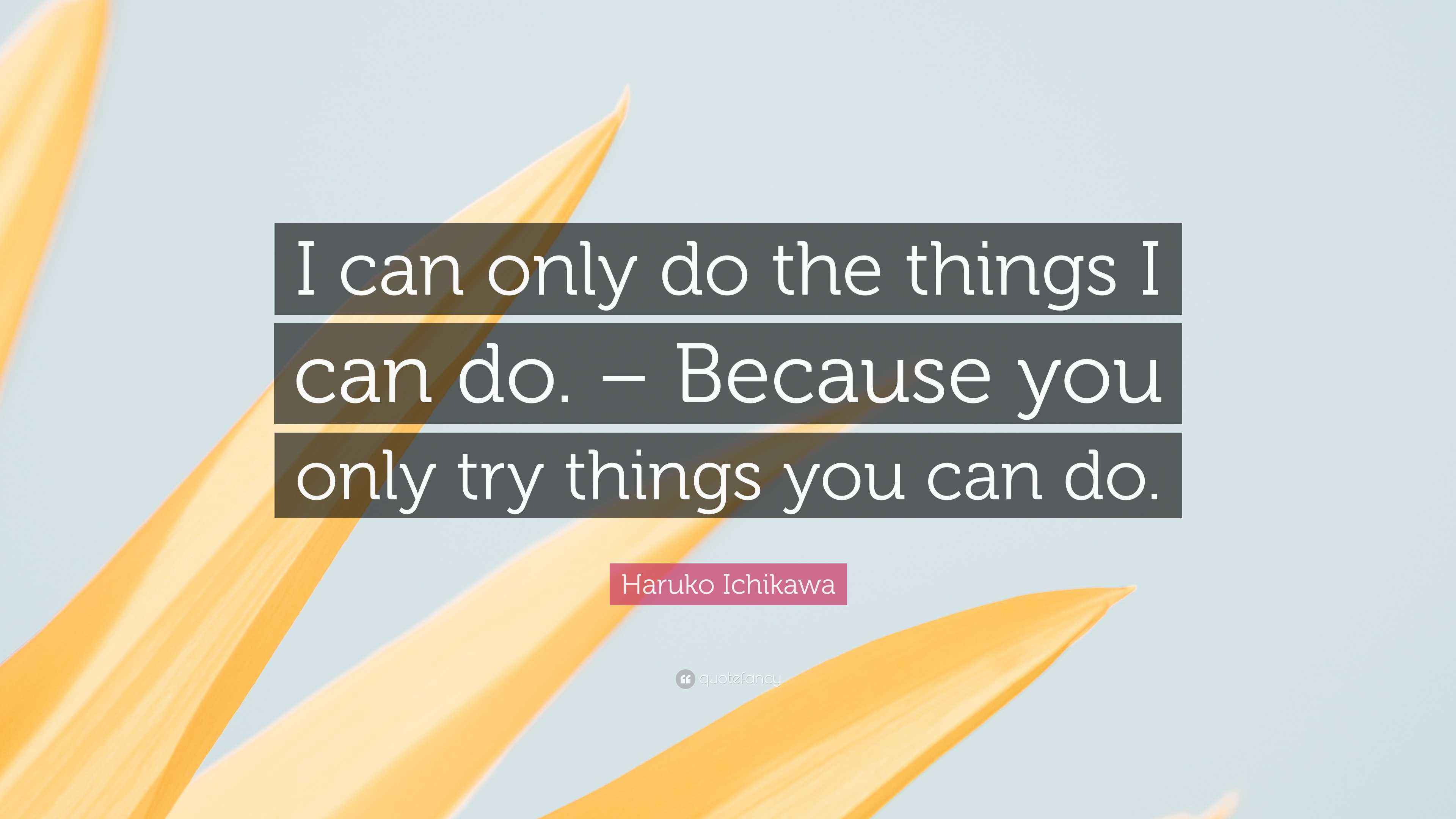Haruko Ichikawa Quote: “I can only do the things I can do. – Because ...