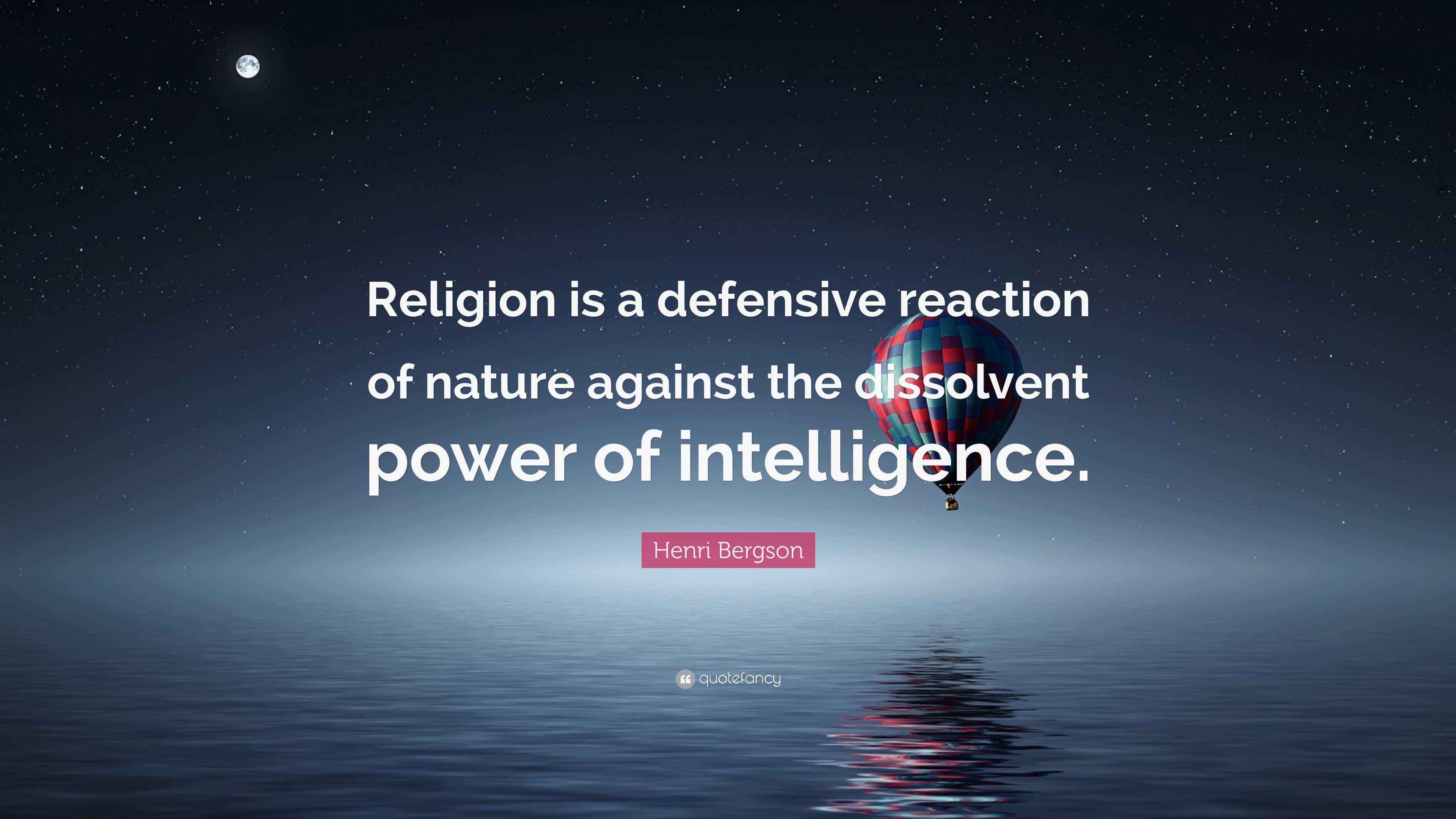 Henri Bergson Quote: “Religion is a defensive reaction of nature ...