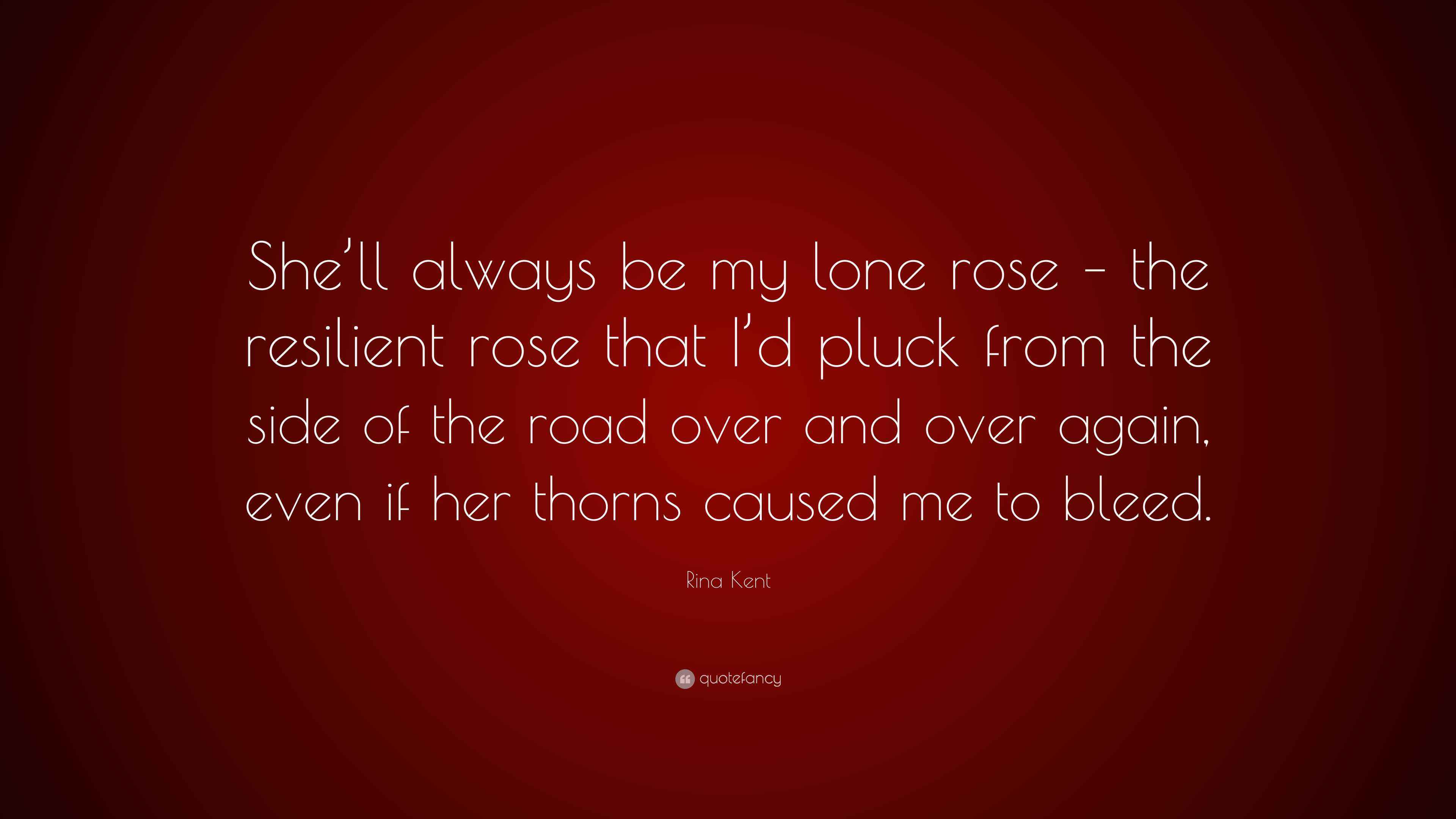 Rina Kent Quote: “She’ll always be my lone rose – the resilient rose ...