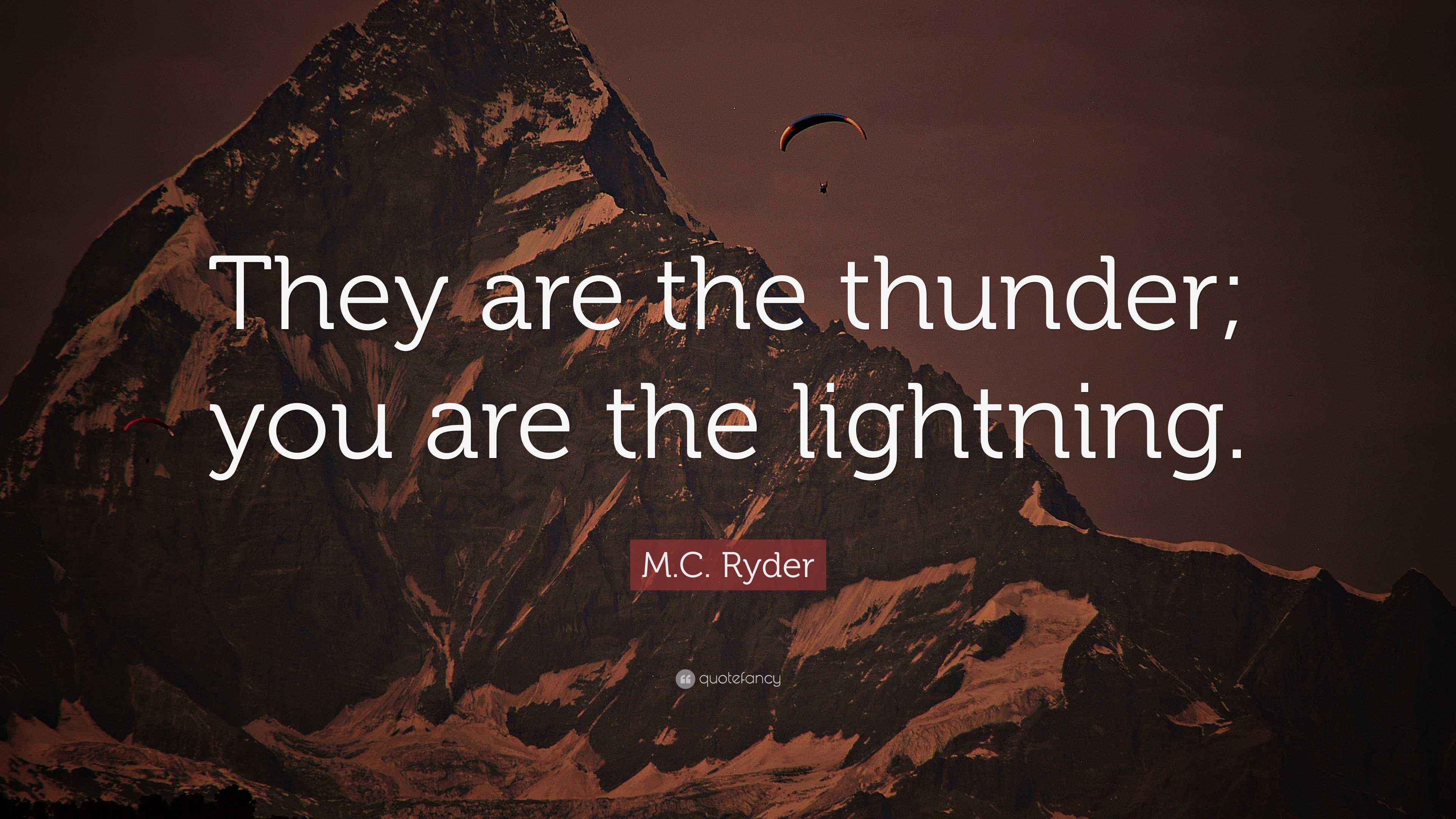 M.C. Ryder Quote: “They are the thunder; you are the lightning.”