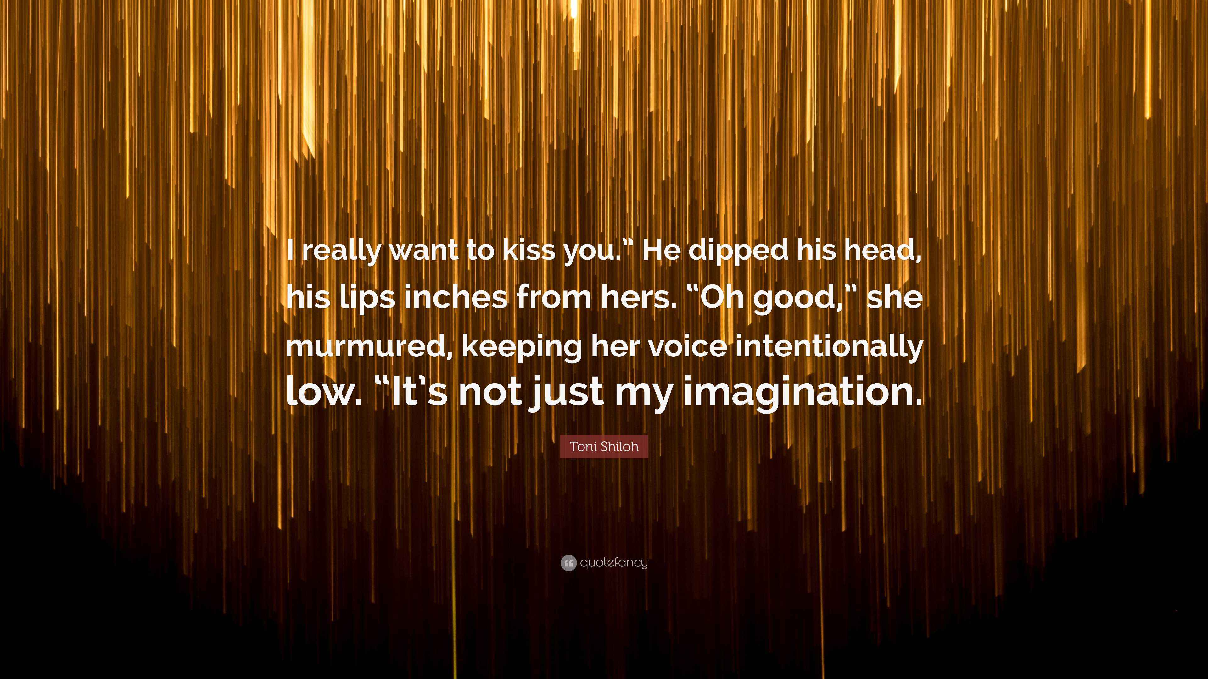 Toni Shiloh Quote: “I really want to kiss you.” He dipped his head, his ...