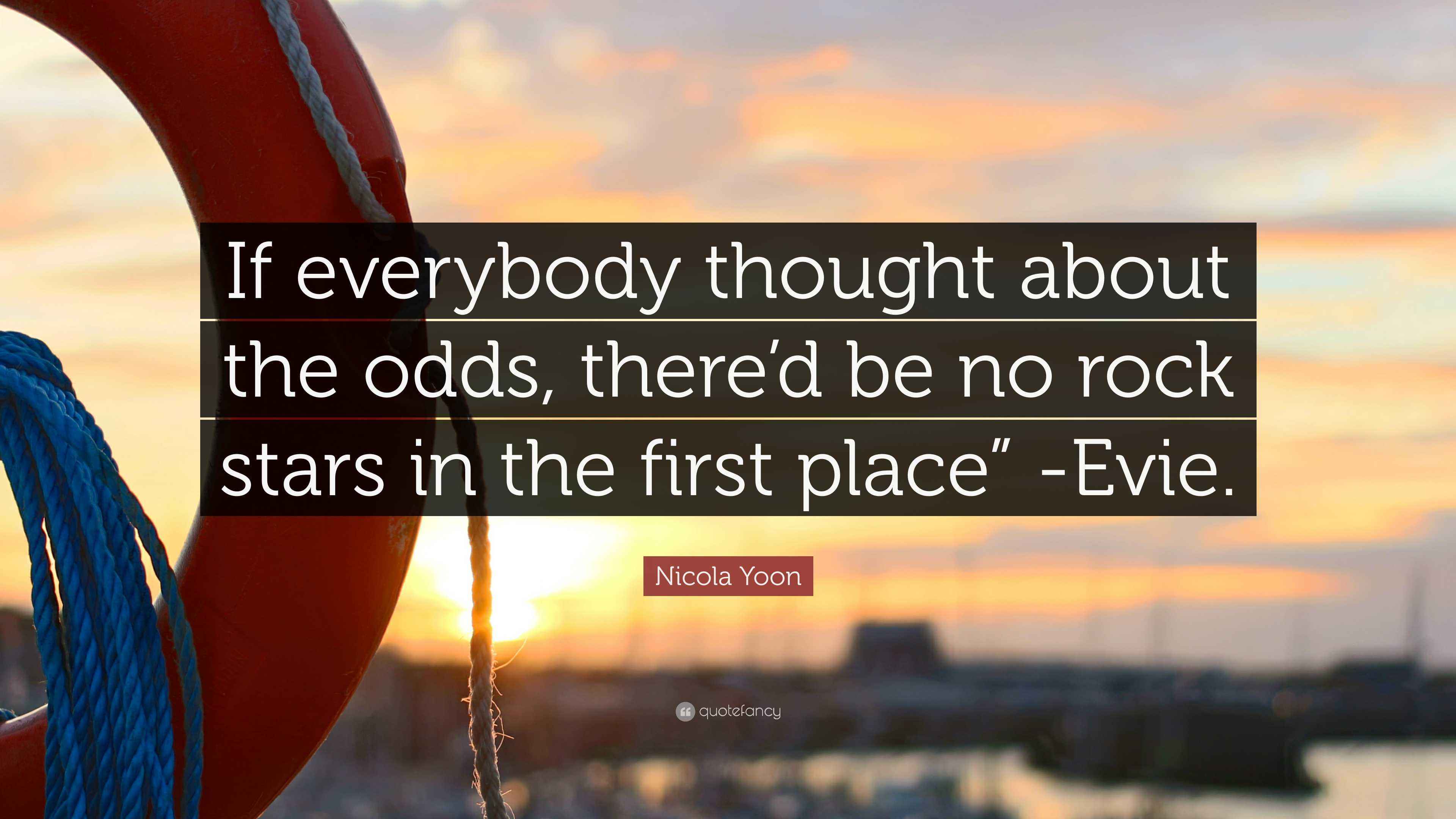 Nicola Yoon Quote: “If everybody thought about the odds, there’d be no ...