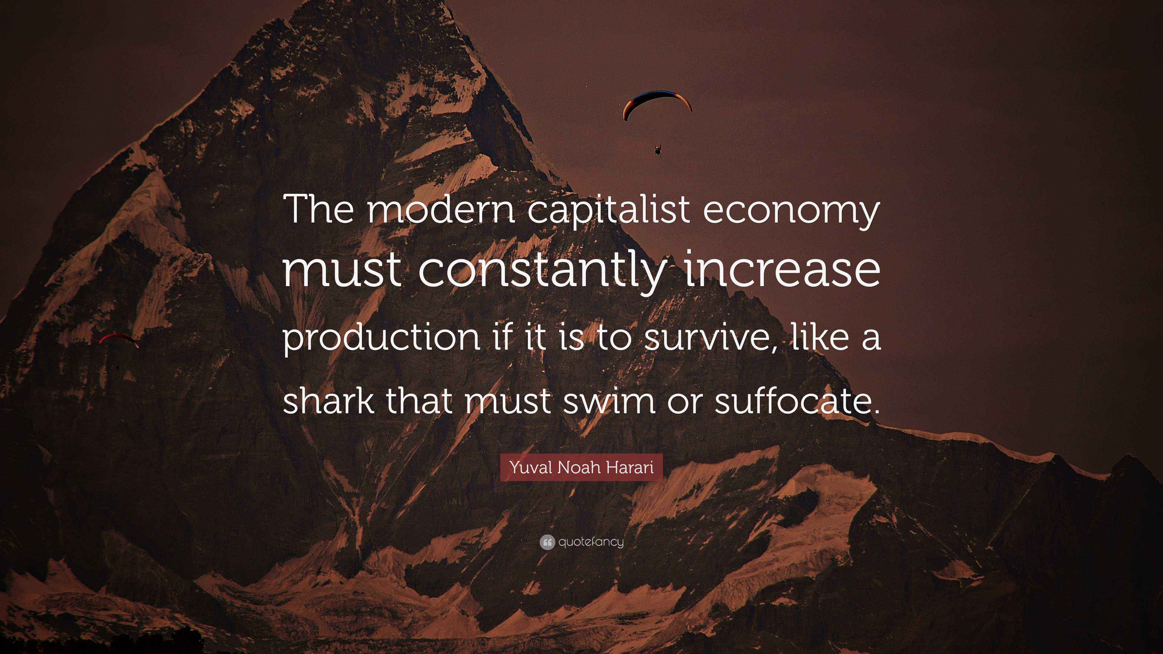 Yuval Noah Harari Quote: “The modern capitalist economy must constantly increase production if ...