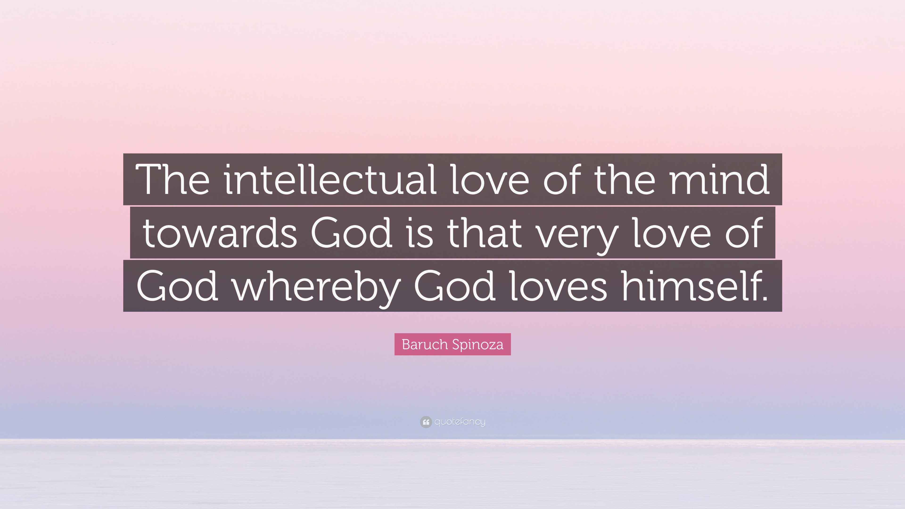 Baruch Spinoza Quote: “The intellectual love of the mind towards God is ...