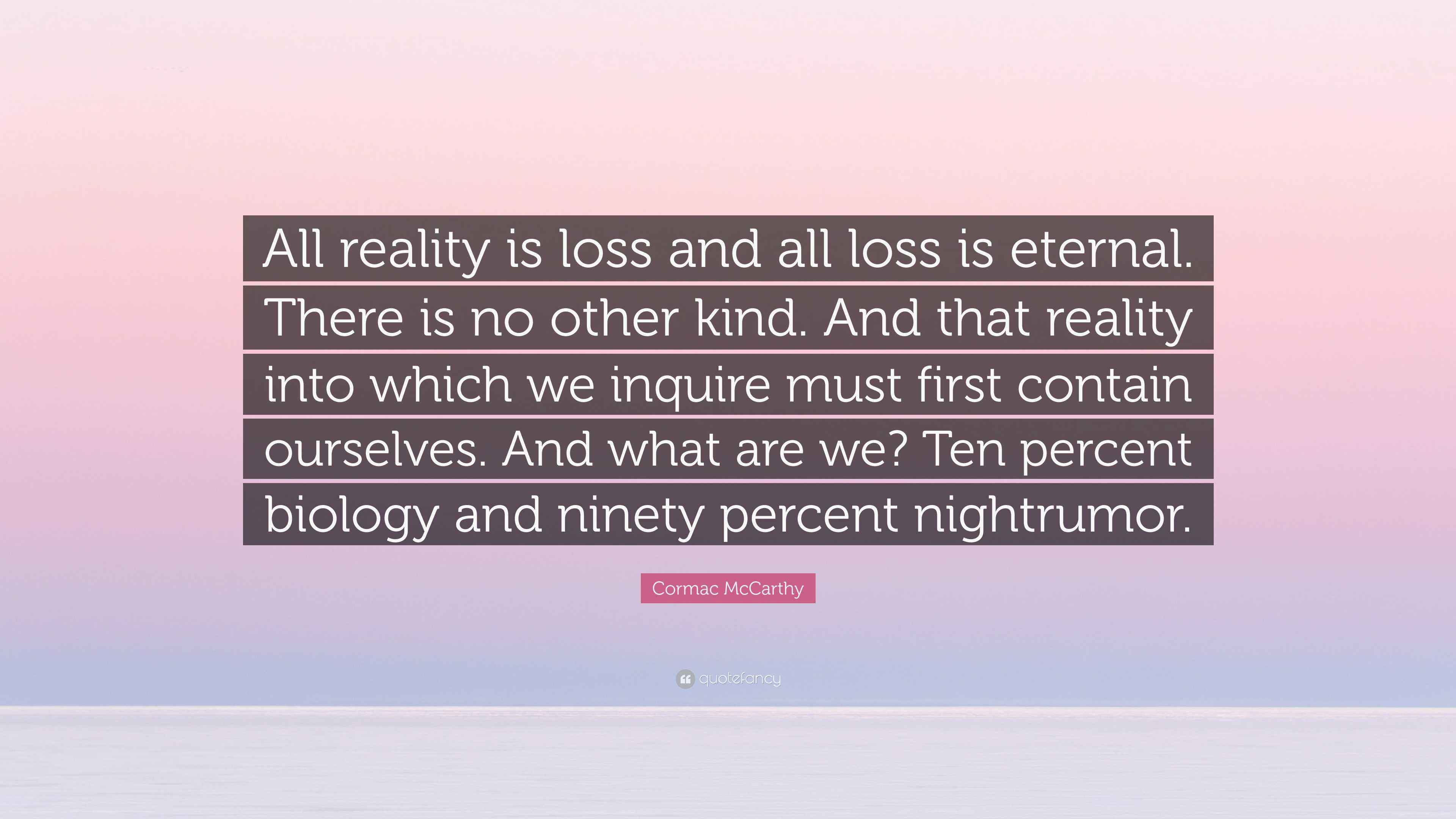 Cormac McCarthy Quote: “All reality is loss and all loss is eternal ...