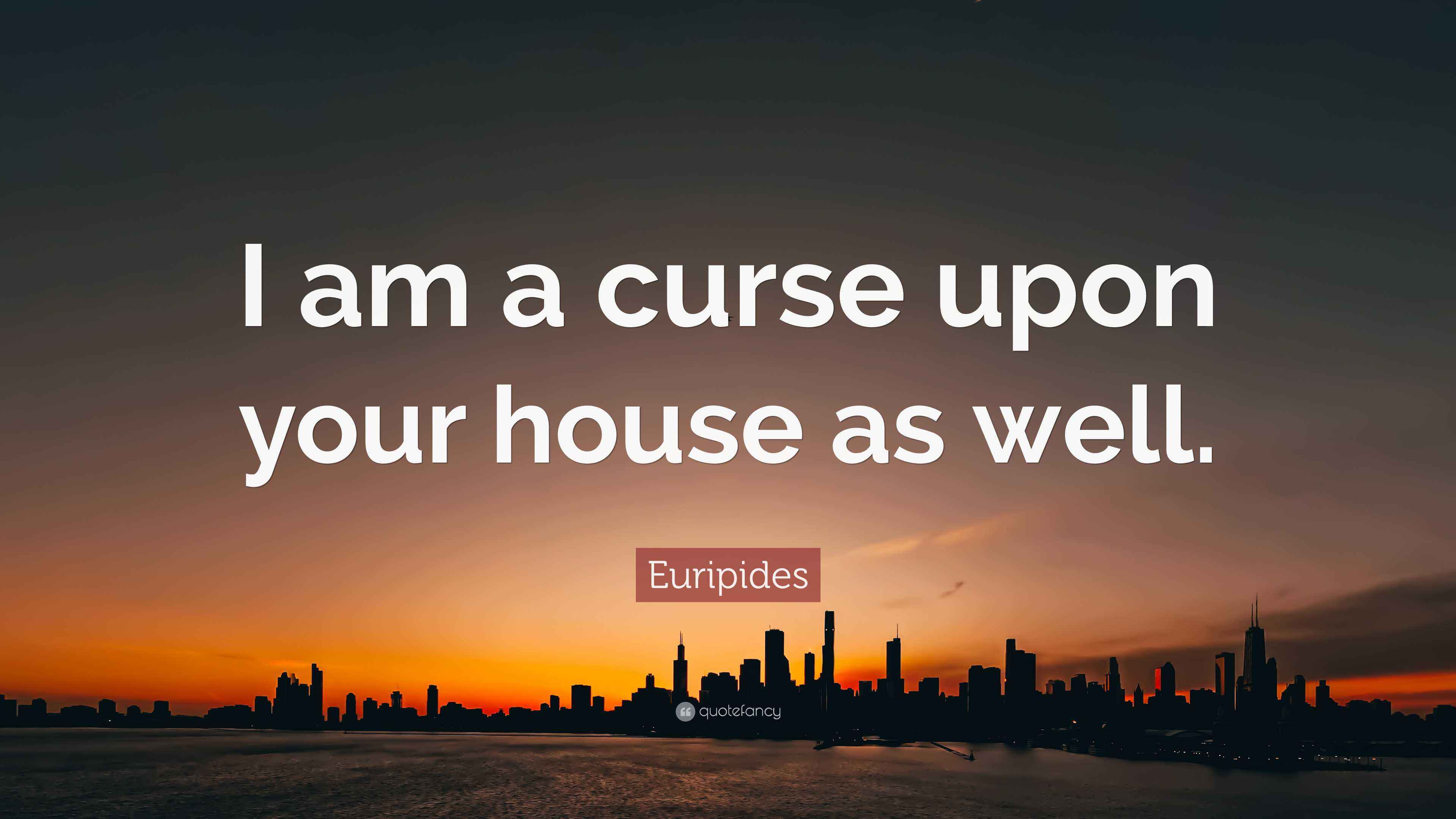 Euripides Quote: “I am a curse upon your house as well.”