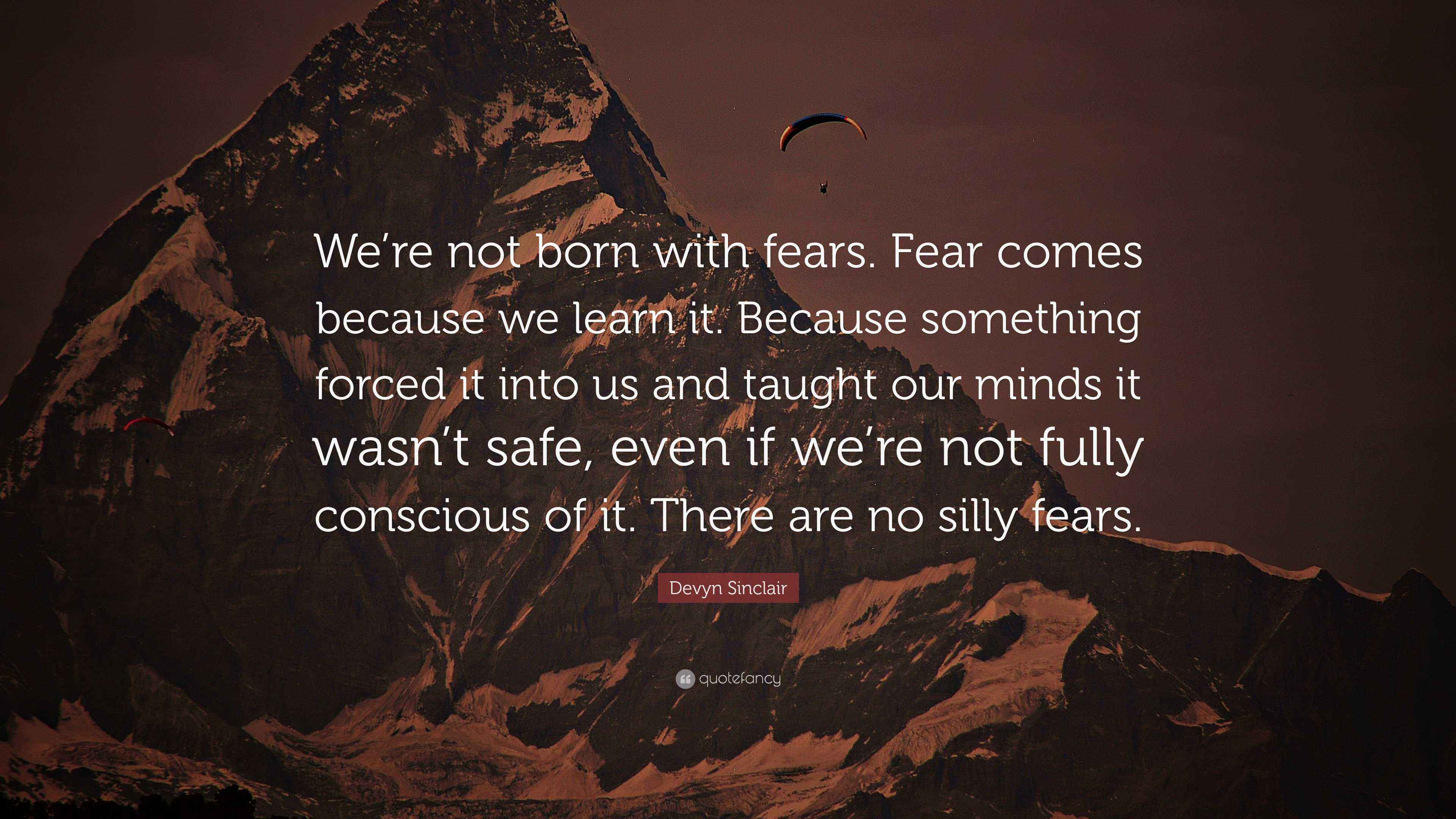 Devyn Sinclair Quote: “We’re not born with fears. Fear comes because we ...