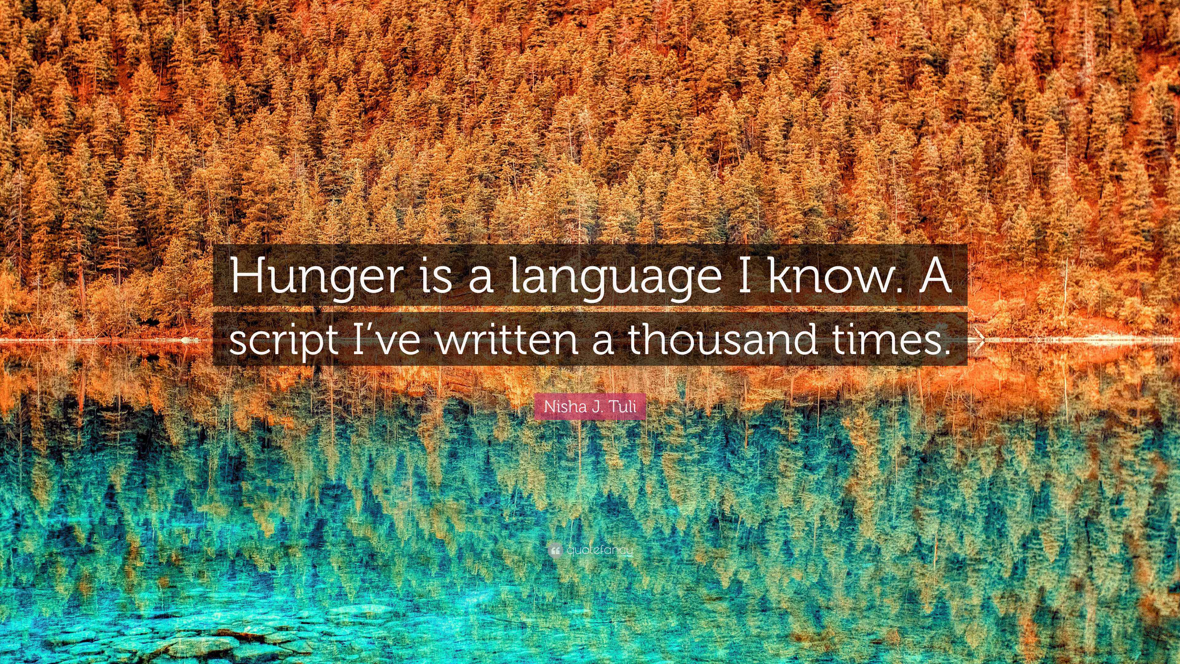 Nisha J. Tuli Quote: “Hunger is a language I know. A script I’ve ...