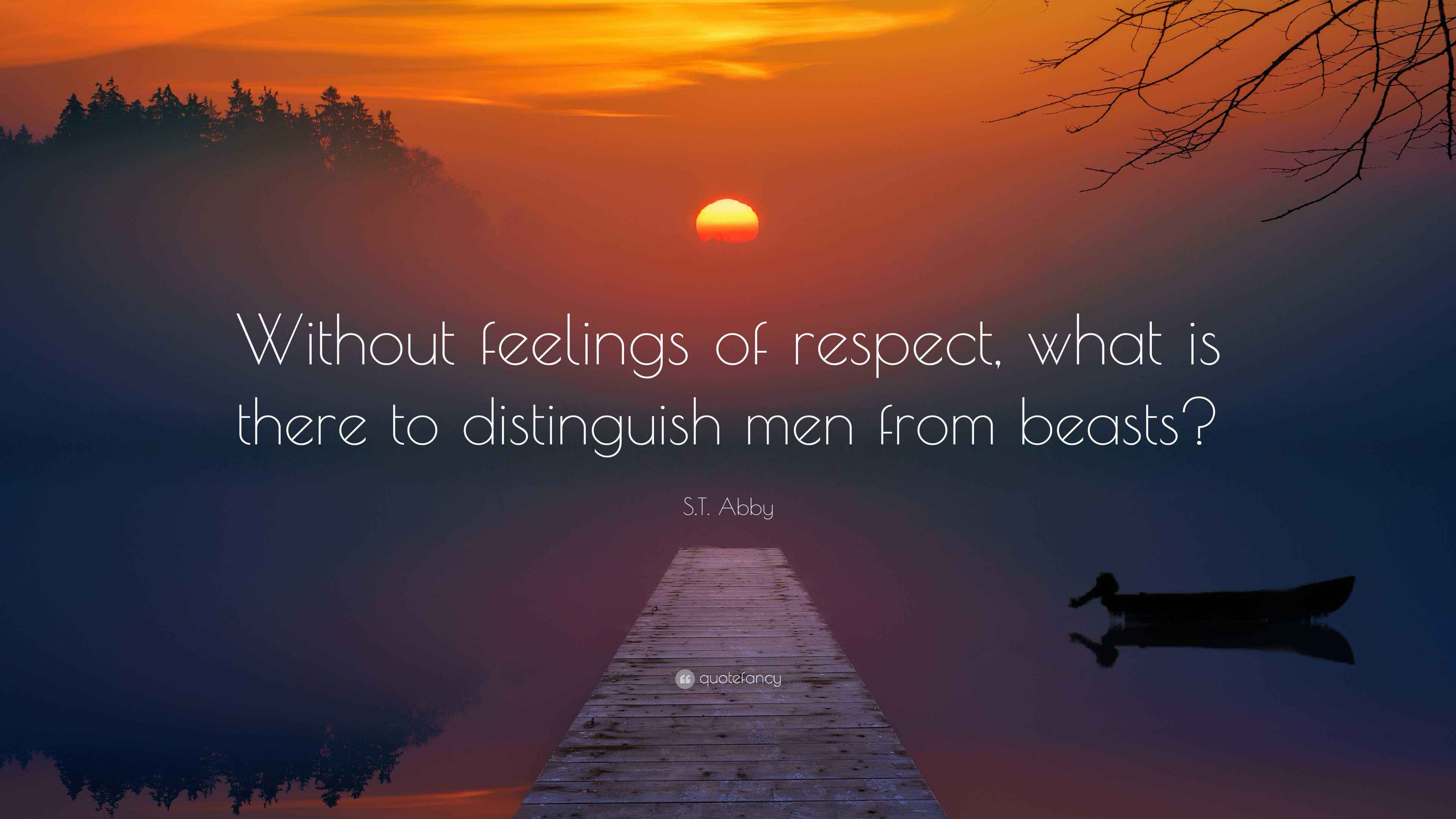 S.T. Abby Quote: “Without feelings of respect, what is there to ...