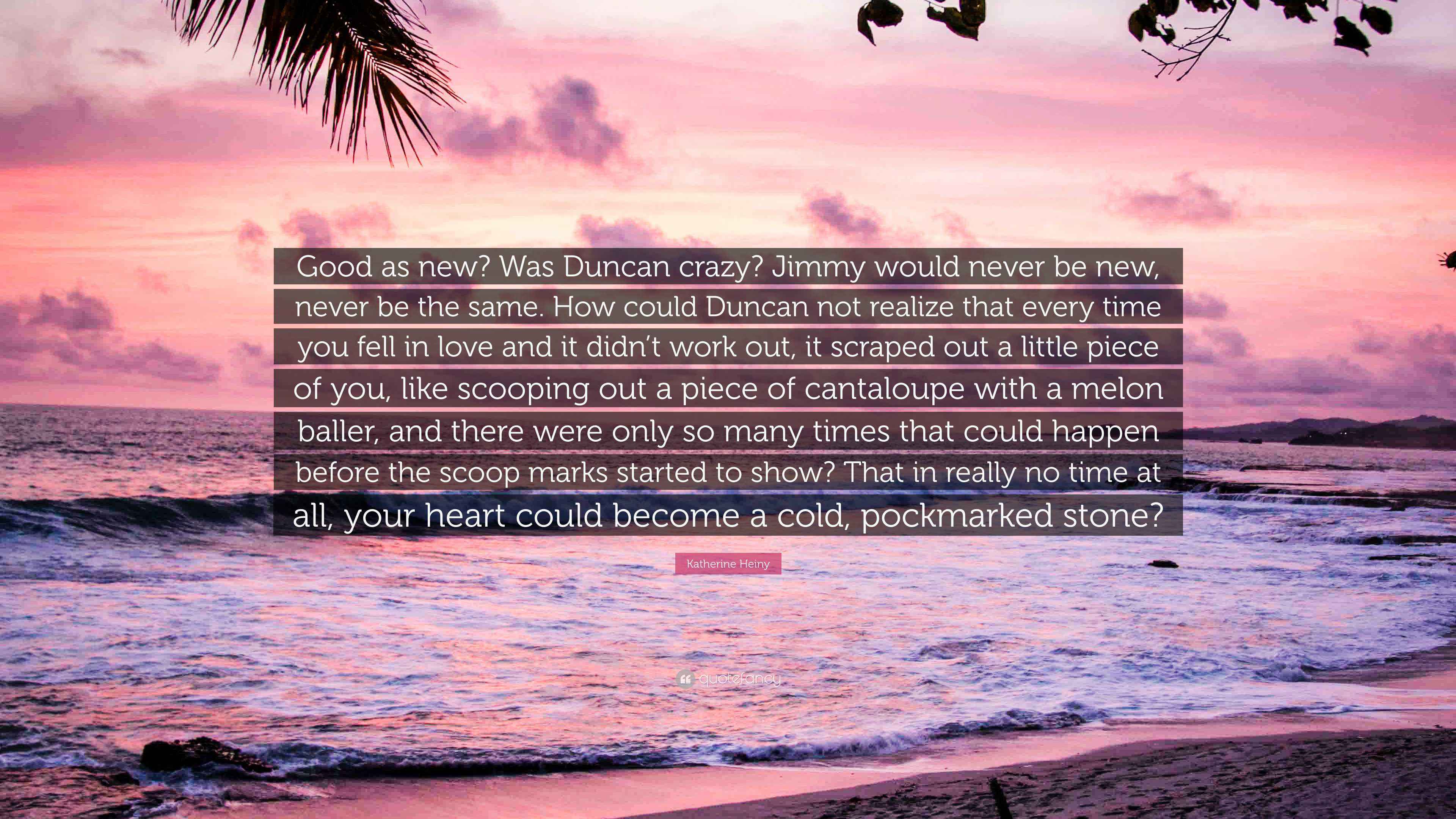 Katherine Heiny Quote: “Good as new? Was Duncan crazy? Jimmy would ...