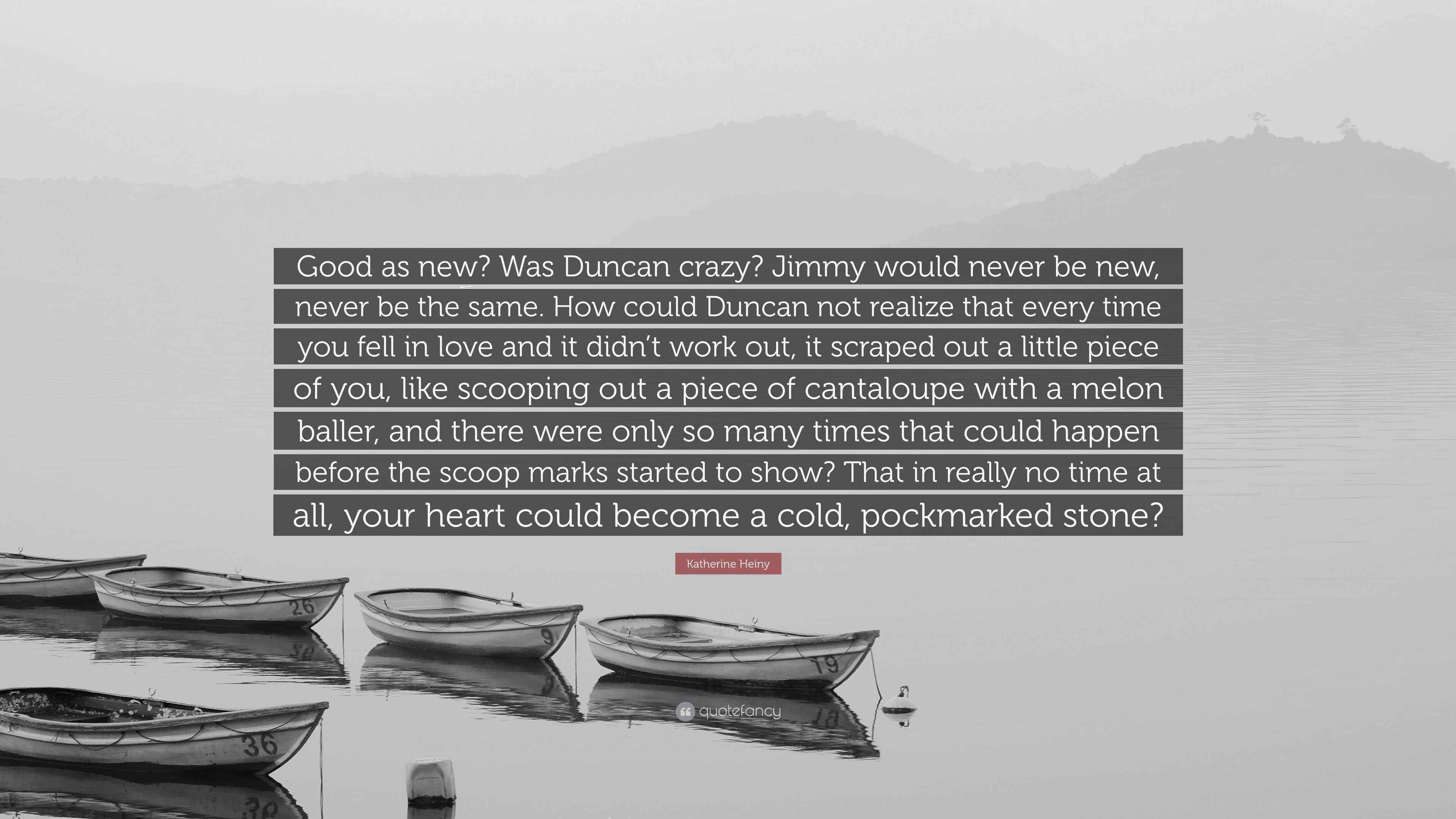 Katherine Heiny Quote: “Good as new? Was Duncan crazy? Jimmy would ...