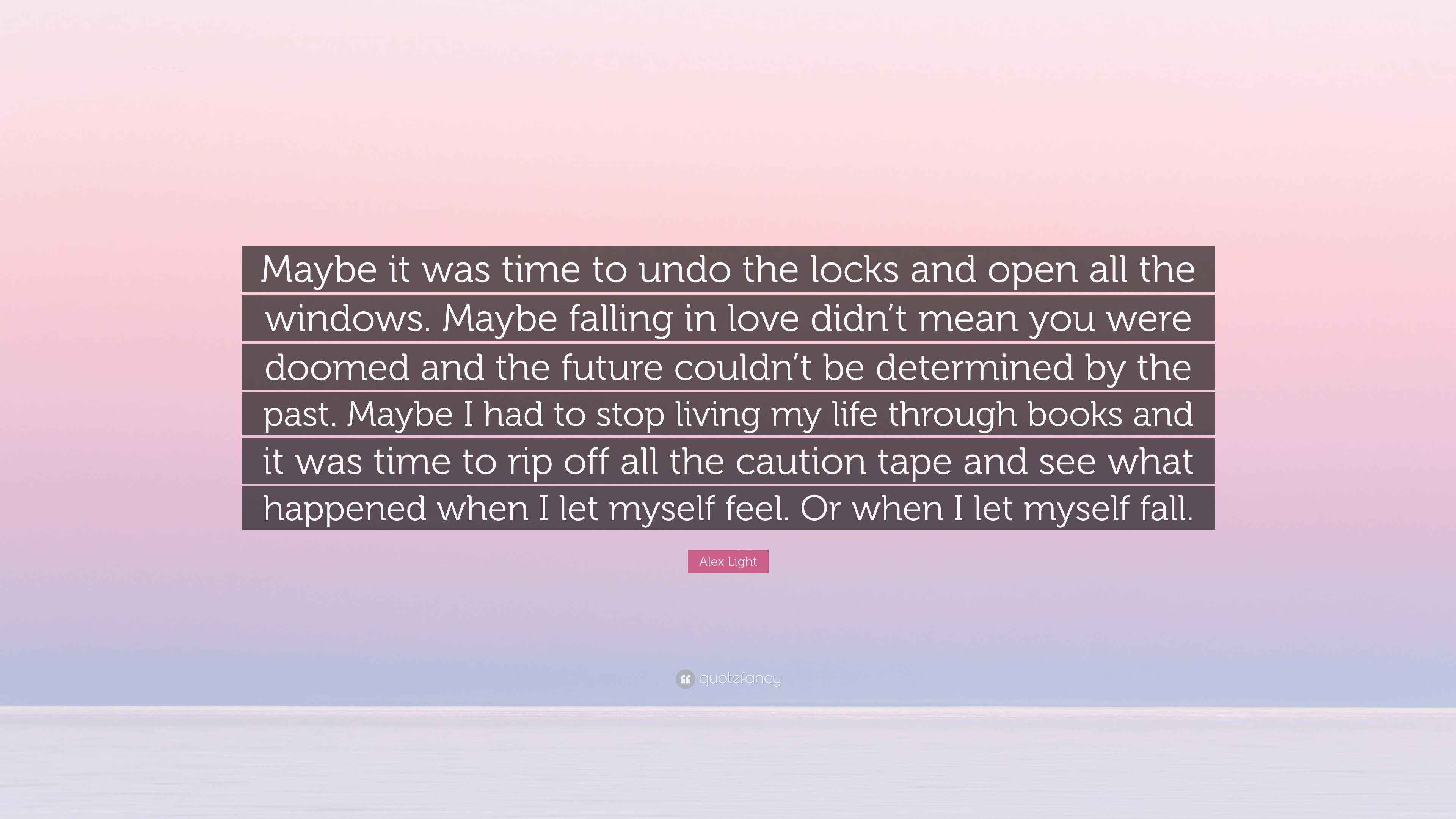 Alex Light Quote: “Maybe it was time to undo the locks and open all the ...