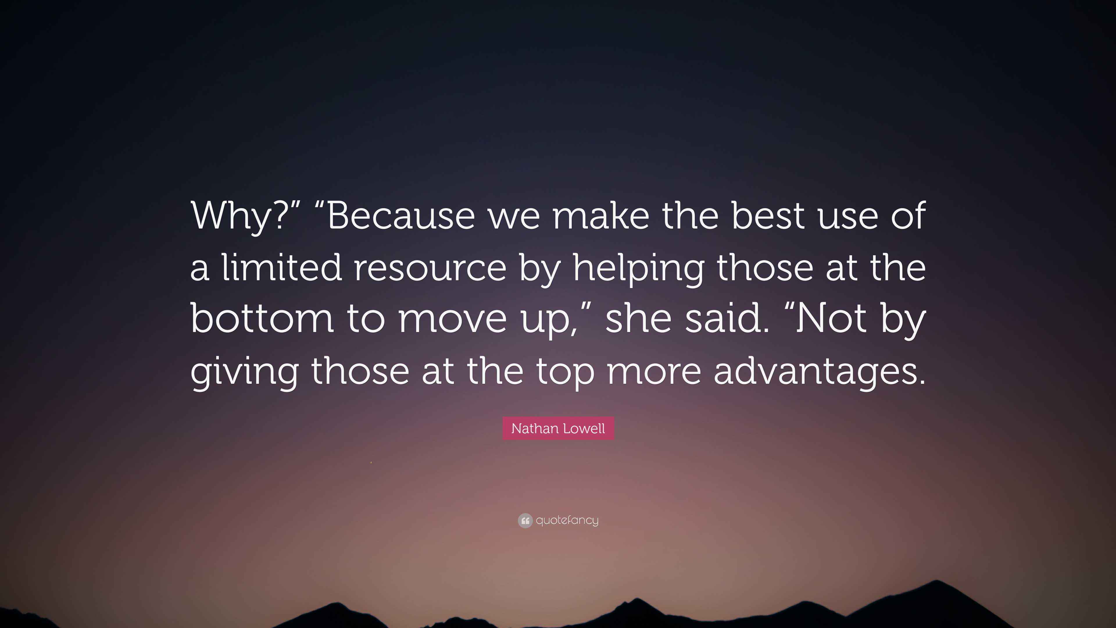Nathan Lowell Quote: “Why?” “Because we make the best use of a limited ...