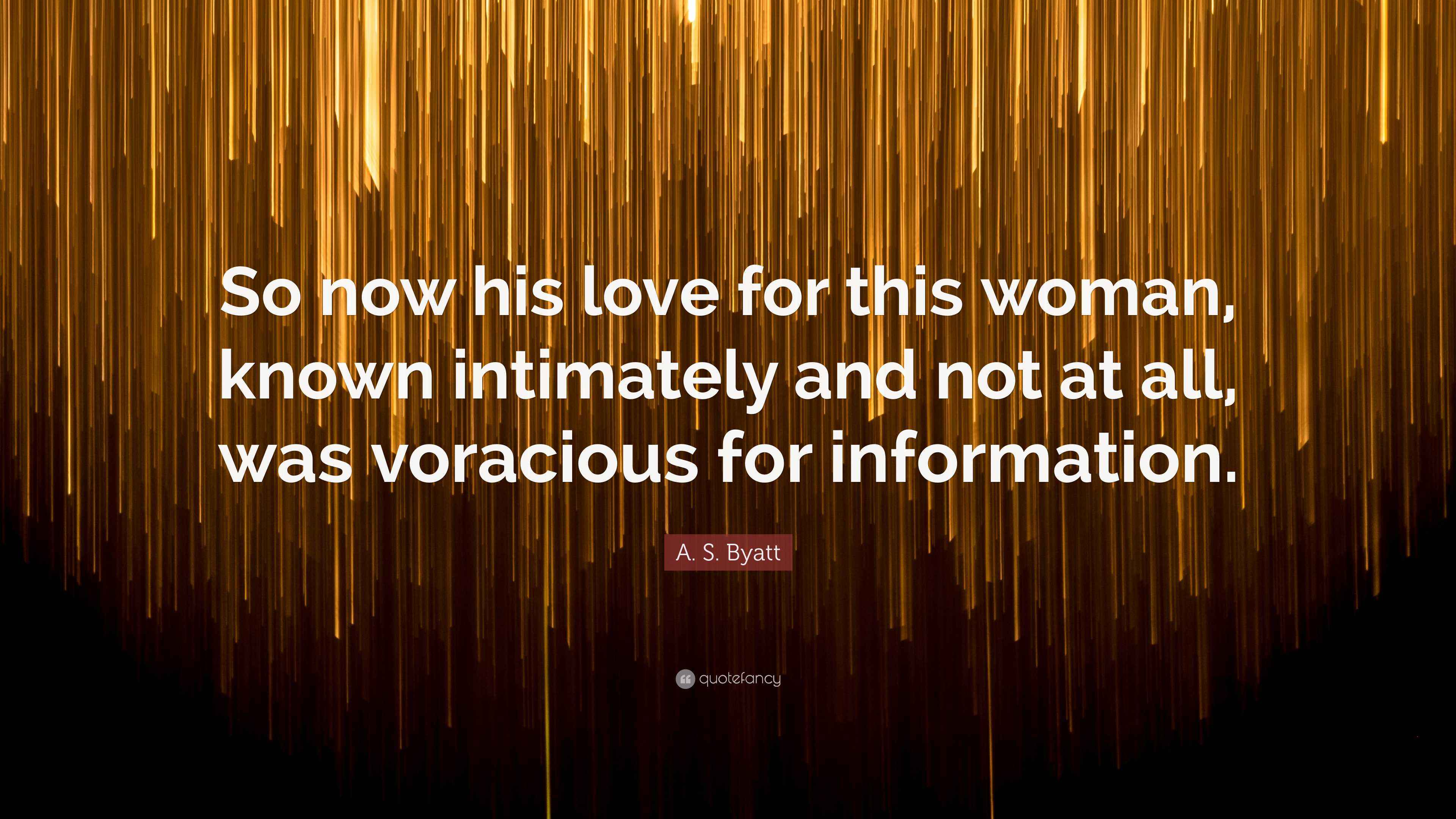 A. S. Byatt Quote: “So now his love for this woman, known intimately ...