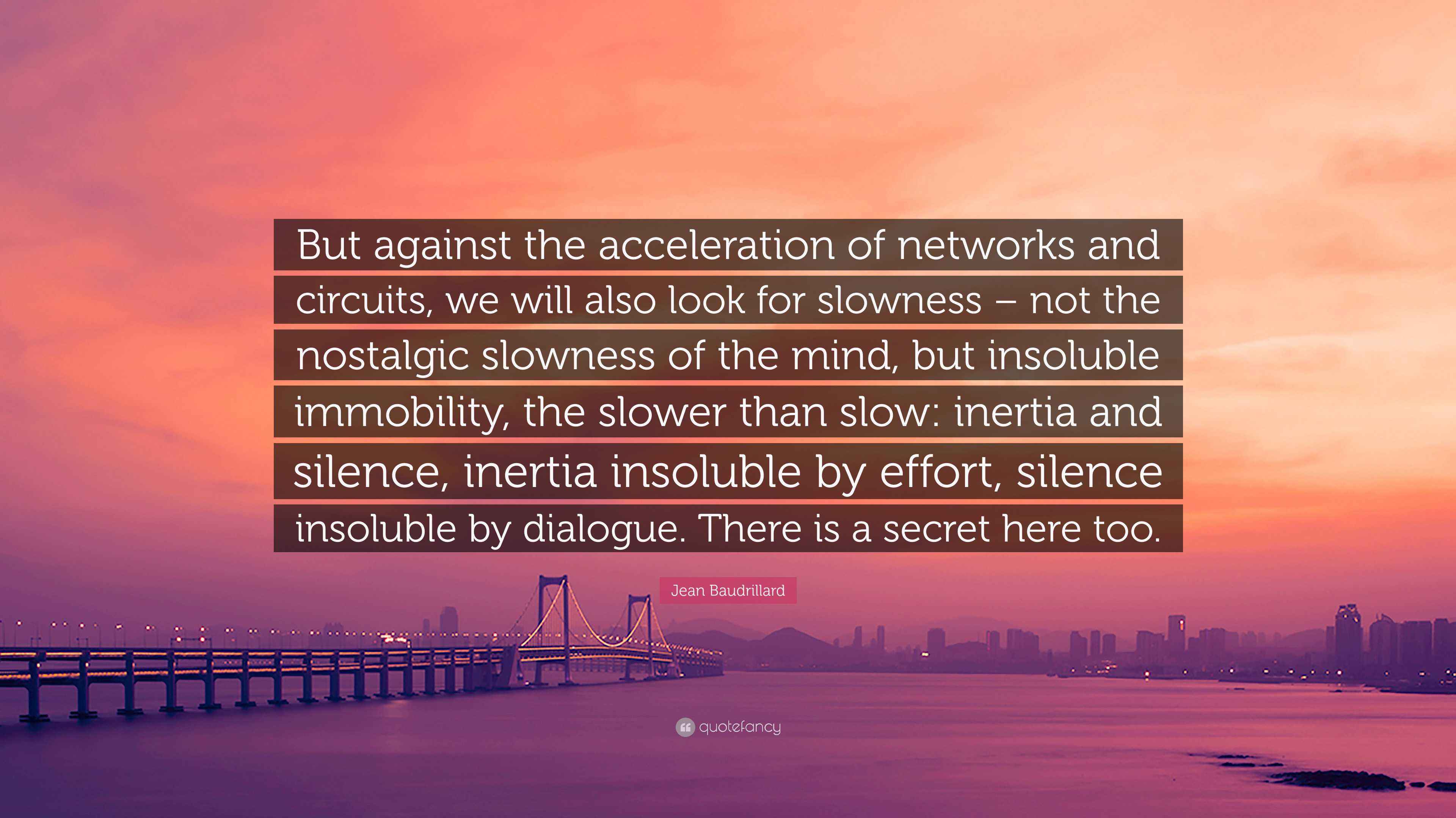Jean Baudrillard Quote: “But against the acceleration of networks and ...