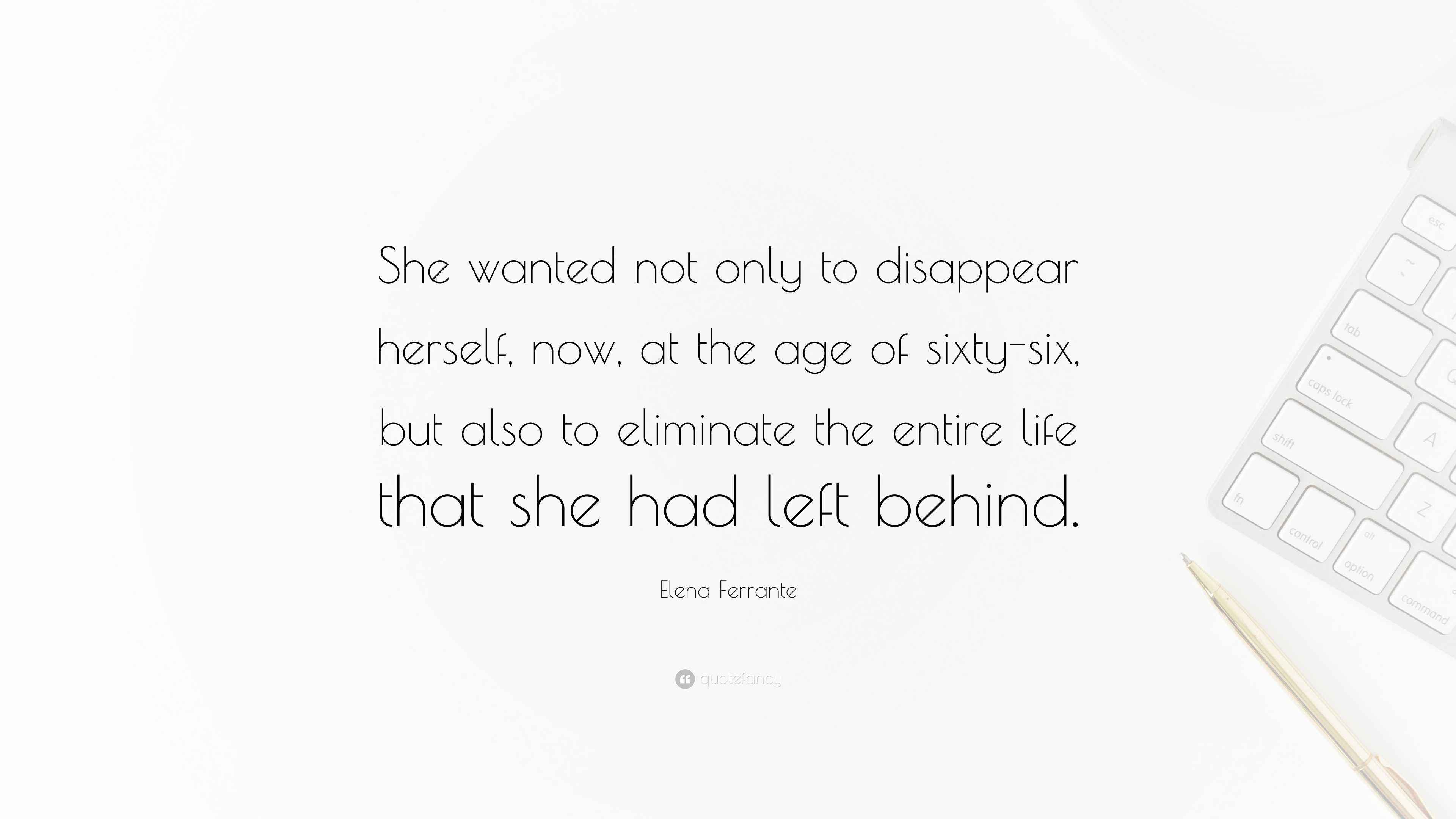 Elena Ferrante Quote: “She wanted not only to disappear herself, now ...