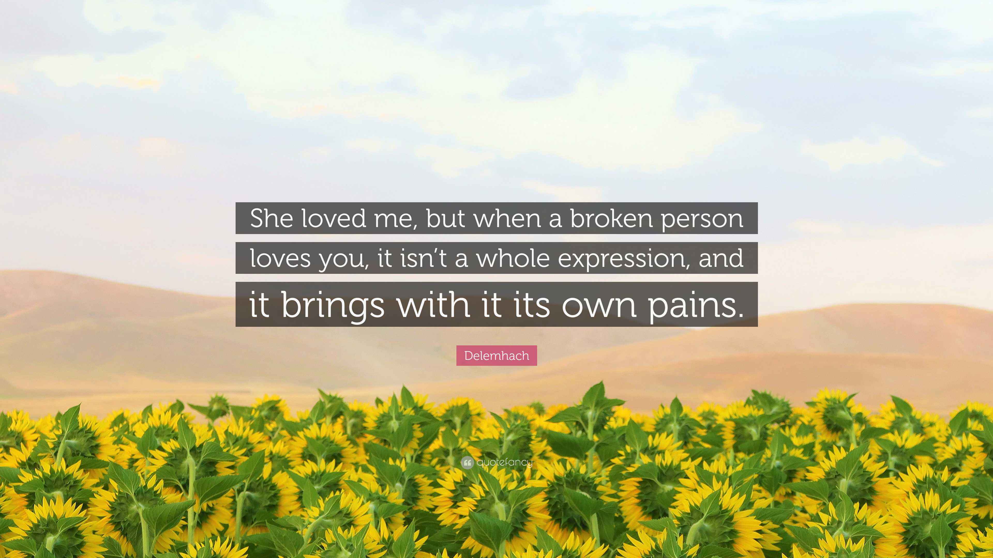 Delemhach Quote: “She loved me, but when a broken person loves you, it ...
