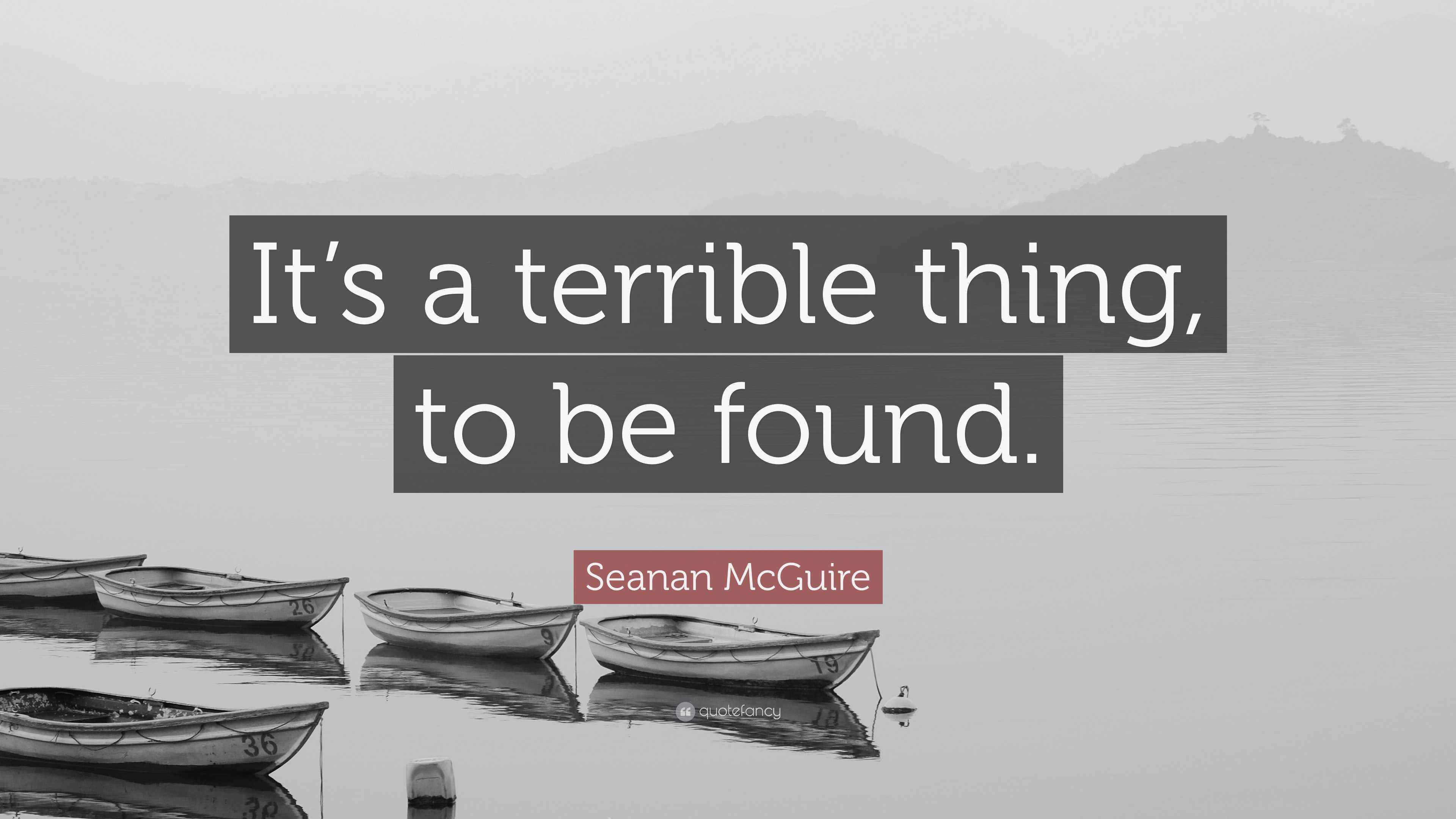 Seanan McGuire Quote: “It’s a terrible thing, to be found.”