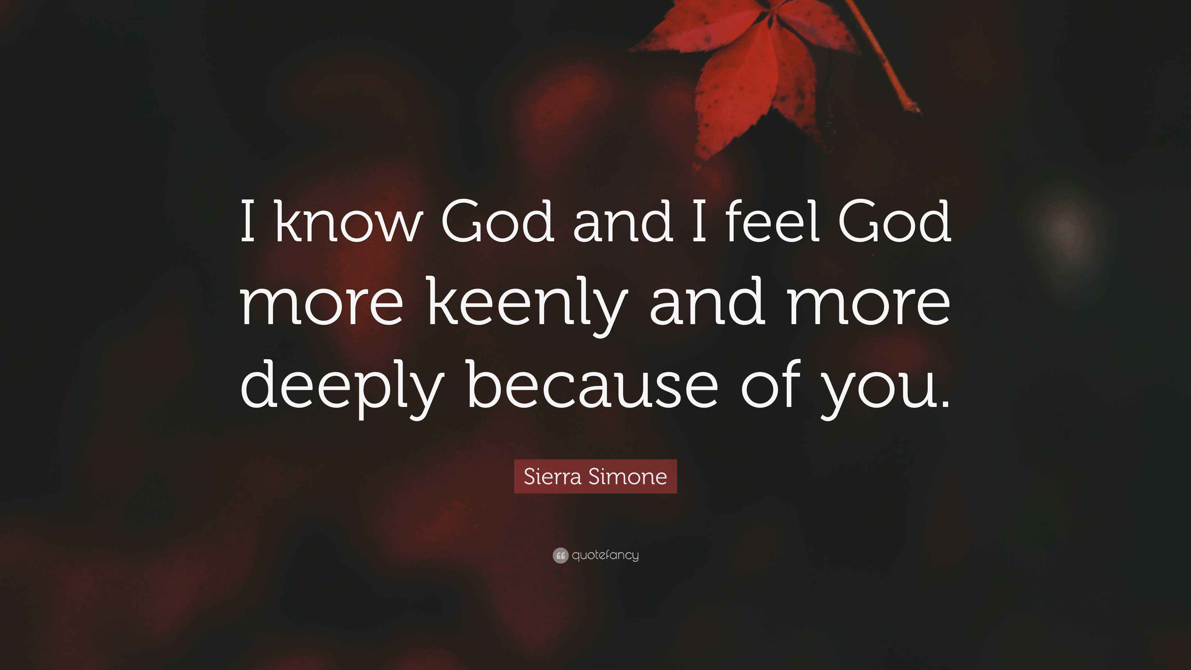 Sierra Simone Quote: “I know God and I feel God more keenly and more ...
