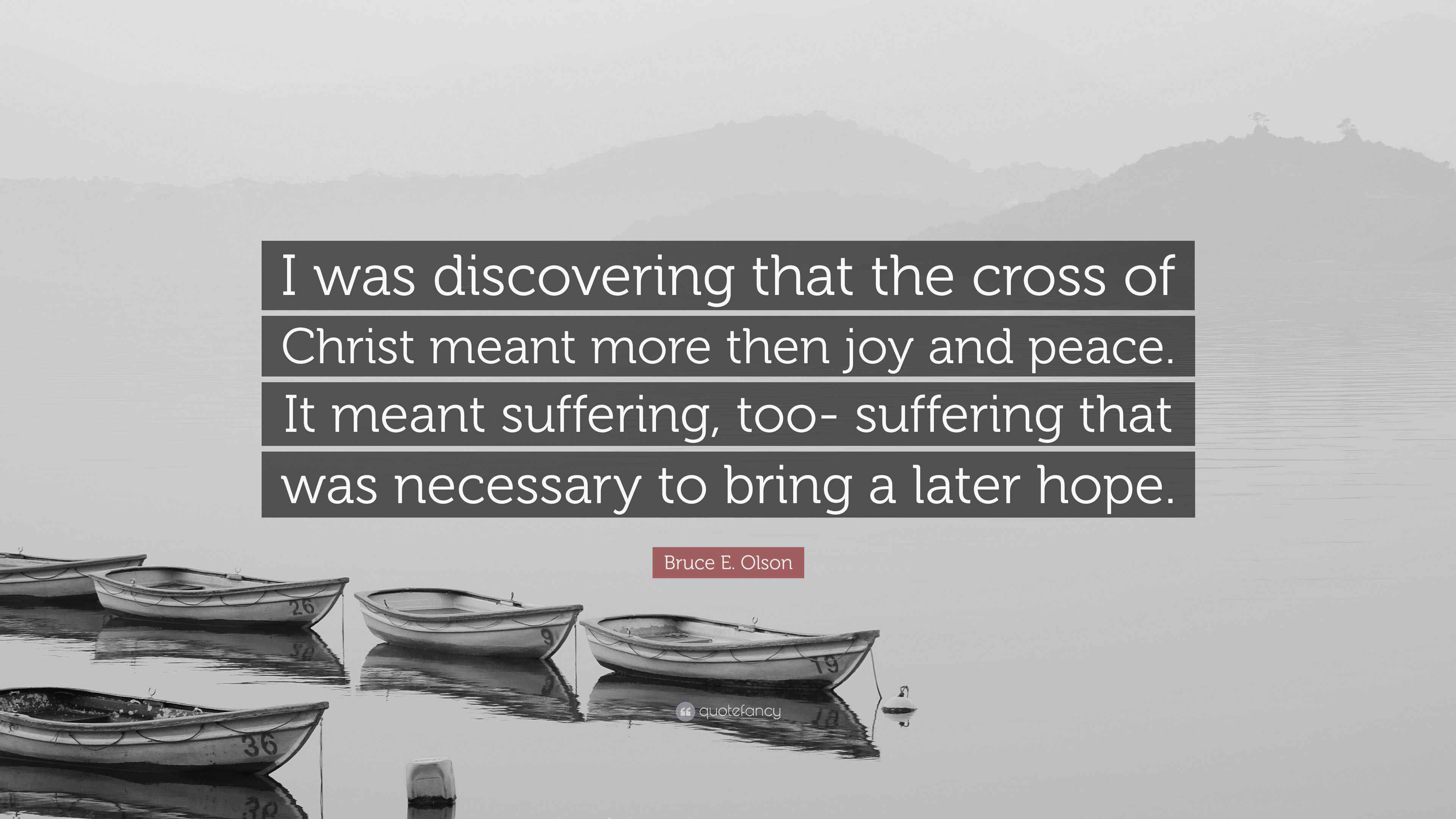 Bruce E. Olson Quote: “I was discovering that the cross of Christ meant ...