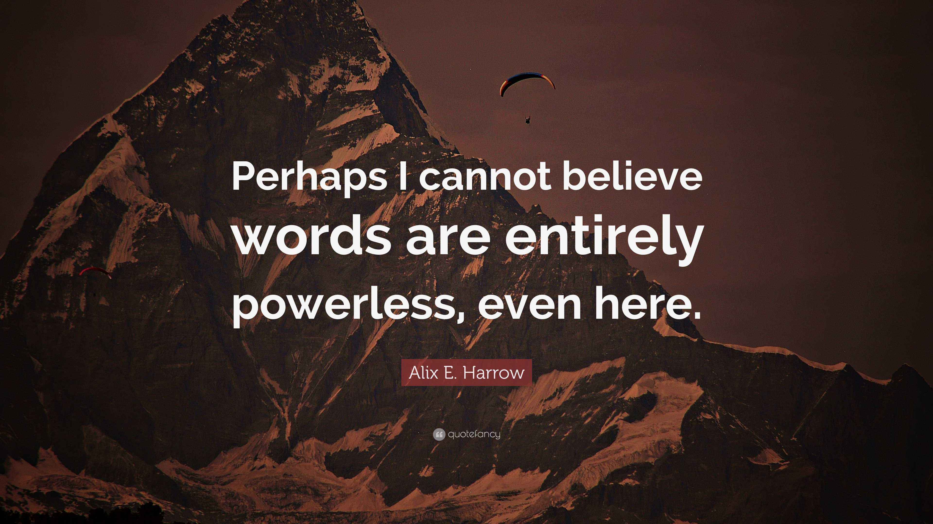 Alix E. Harrow Quote: “Perhaps I cannot believe words are entirely ...